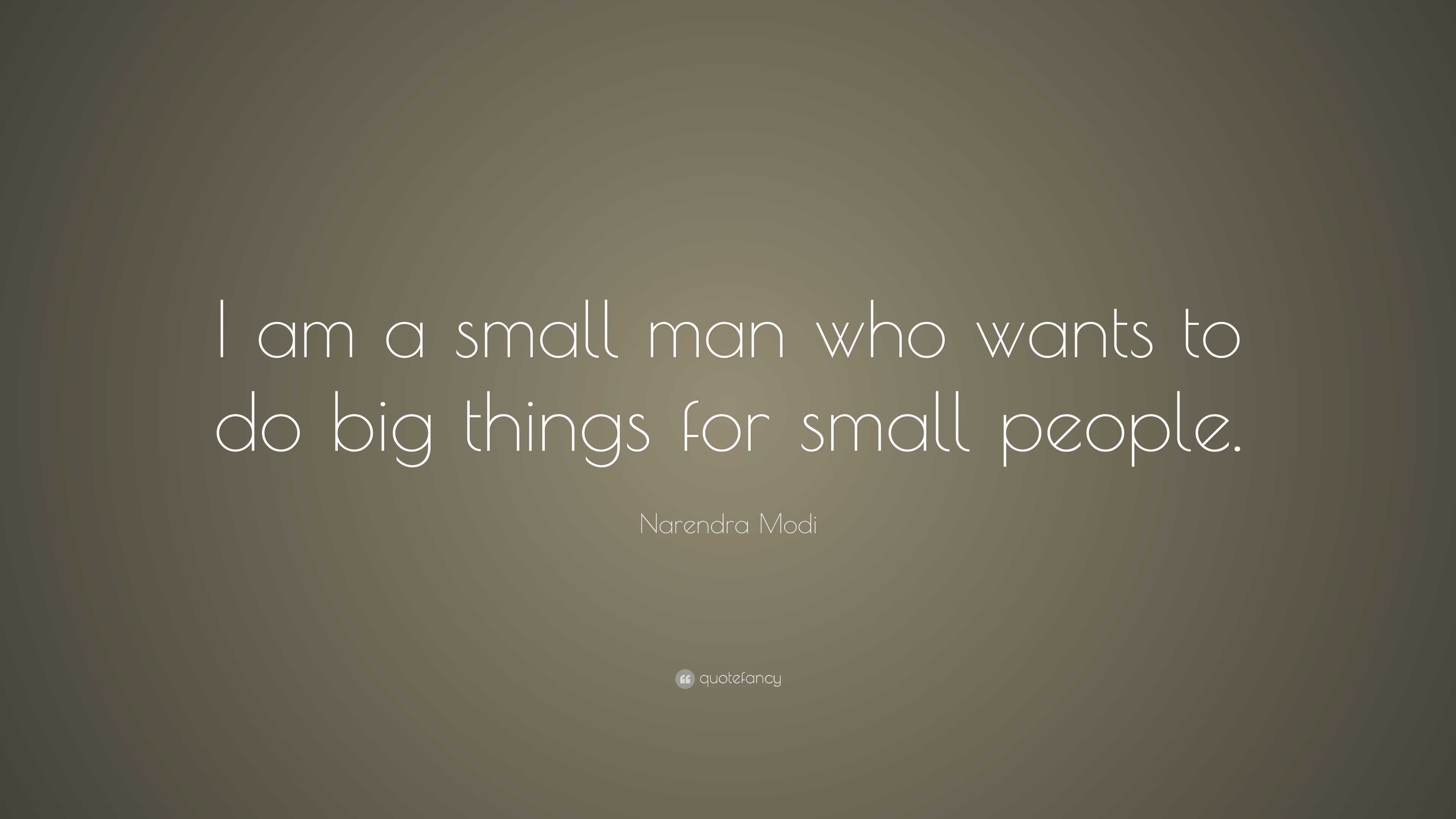 Narendra Modi Quote: “I am a small man who wants to do big things for ...