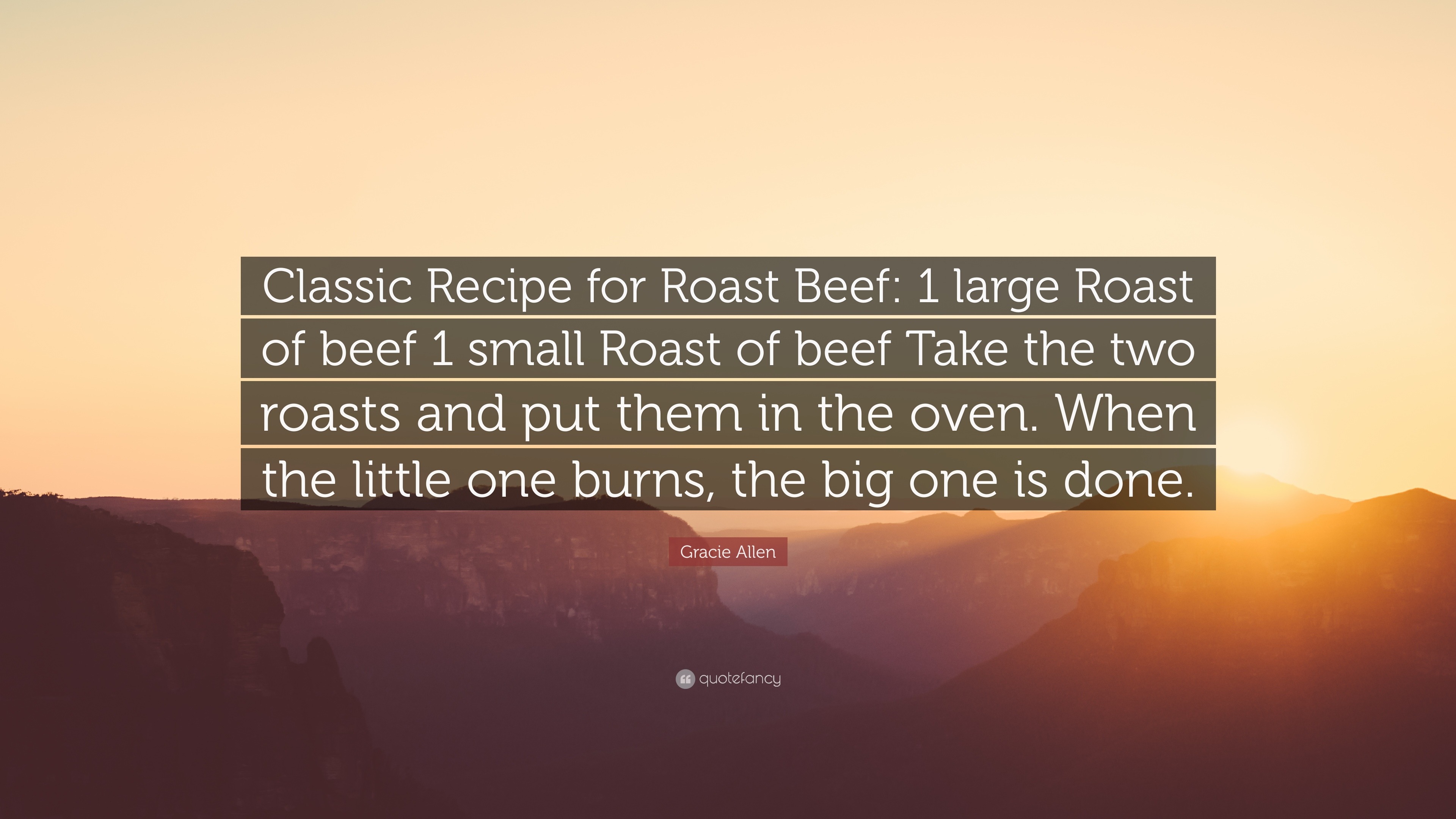 Gracie Allen Quote: “Classic Recipe for Roast Beef: 1 large Roast of ...