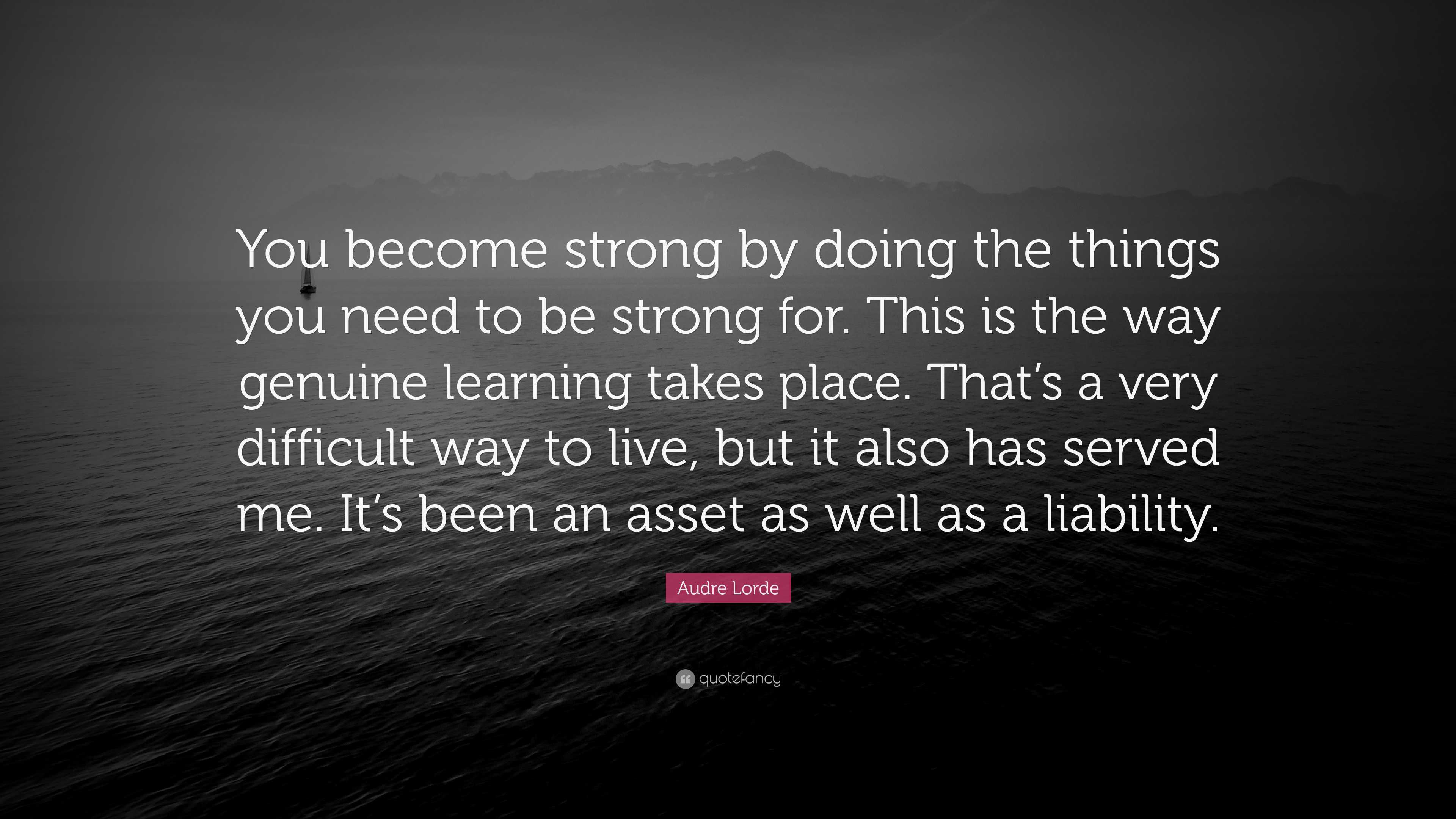 Audre Lorde Quote: “You become strong by doing the things you need to ...