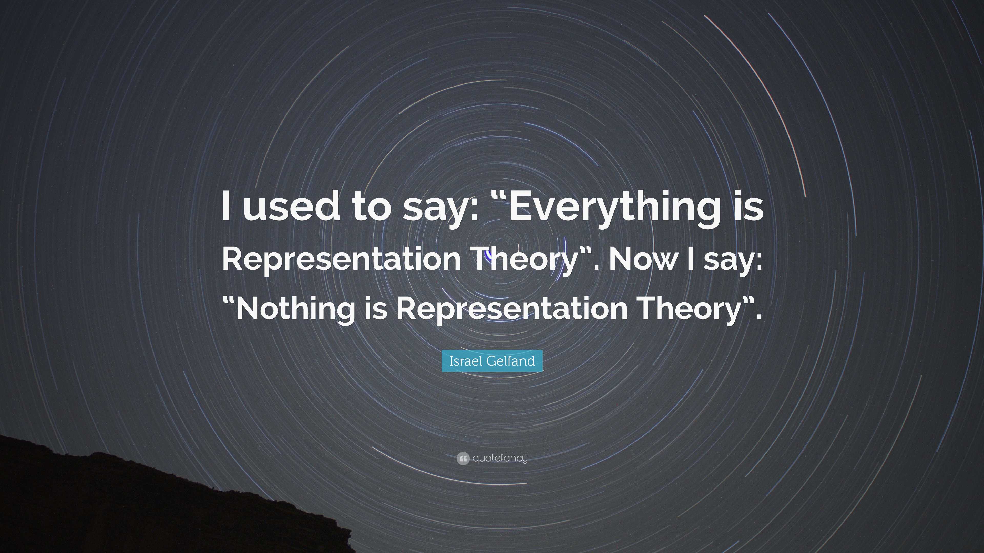 Israel Gelfand Quote: “I used to say: “Everything is Representation ...