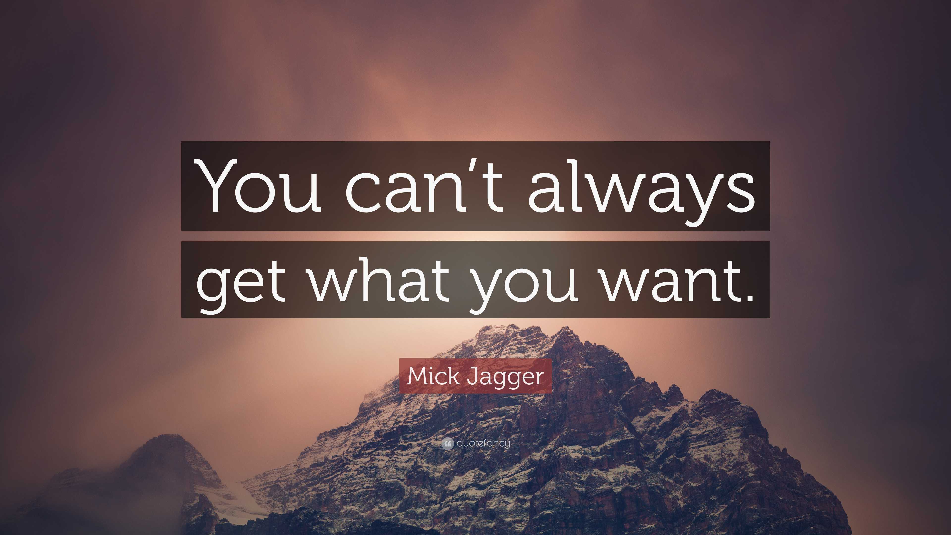 Mick Jagger Quote: “You can’t always get what you want.”