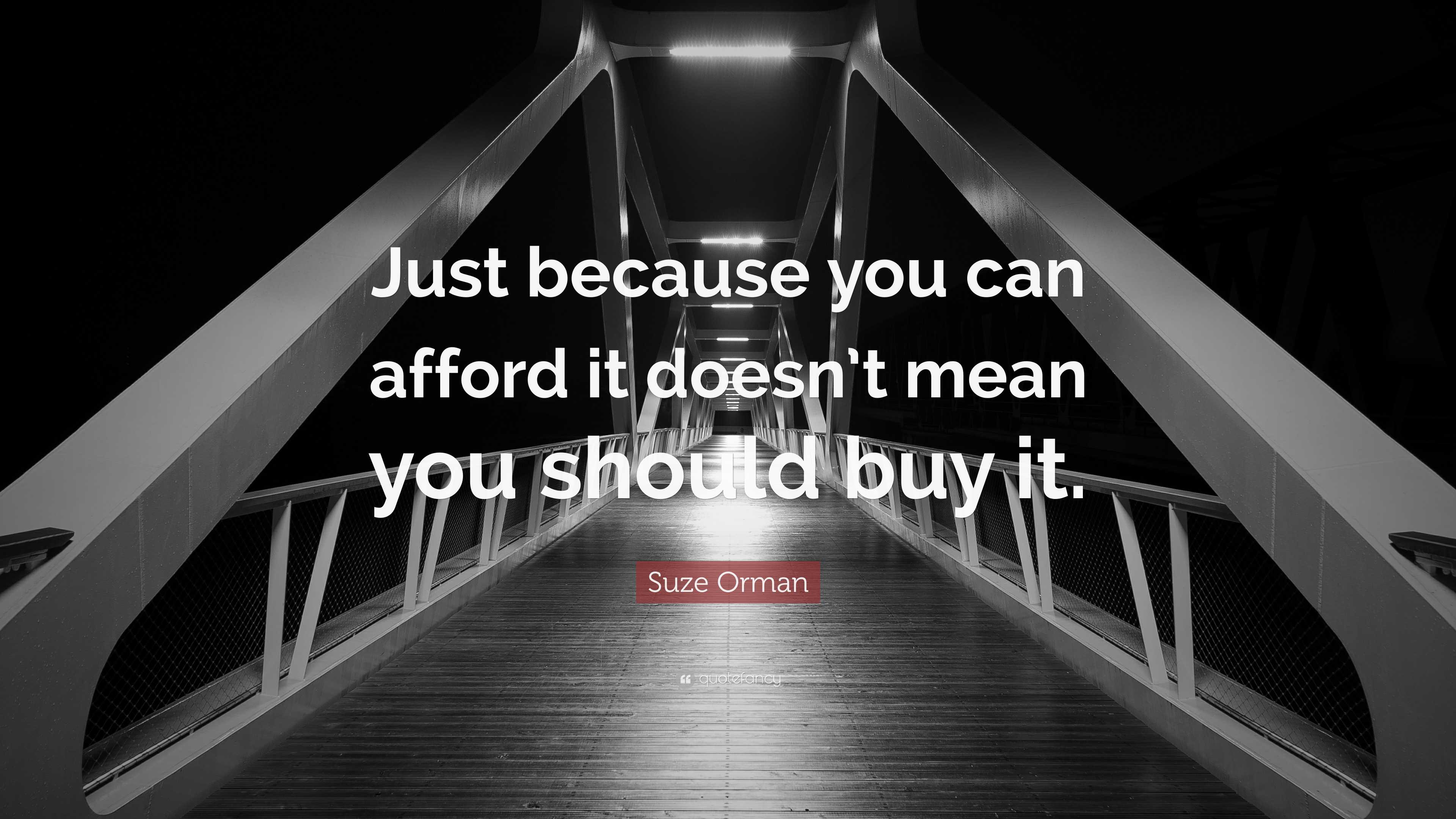 Suze Orman Quote: “Just because you can afford it doesn’t mean you ...
