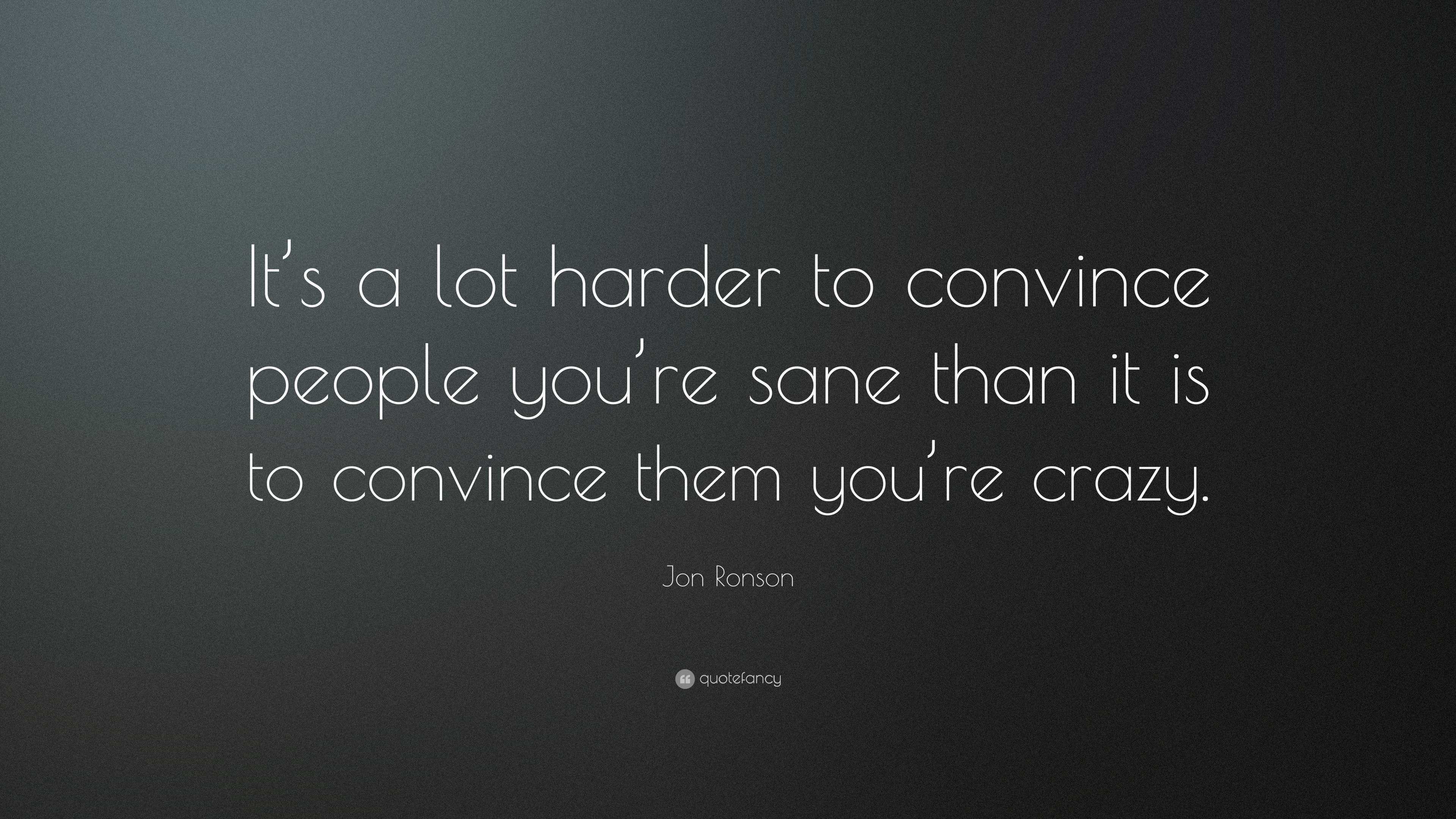 Jon Ronson Quote: “It’s a lot harder to convince people you’re sane ...