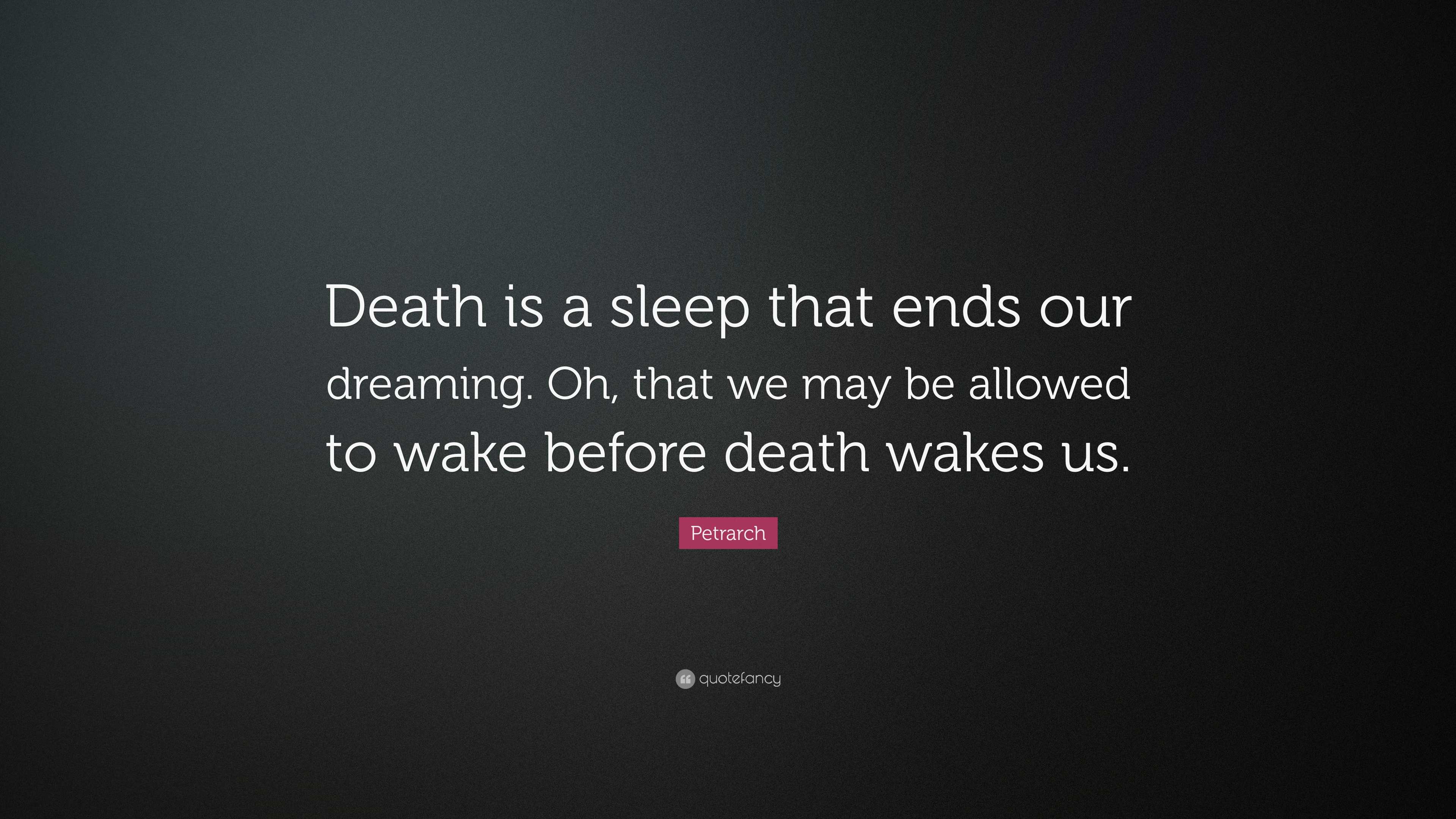 Petrarch Quote: “Death is a sleep that ends our dreaming. Oh, that we ...