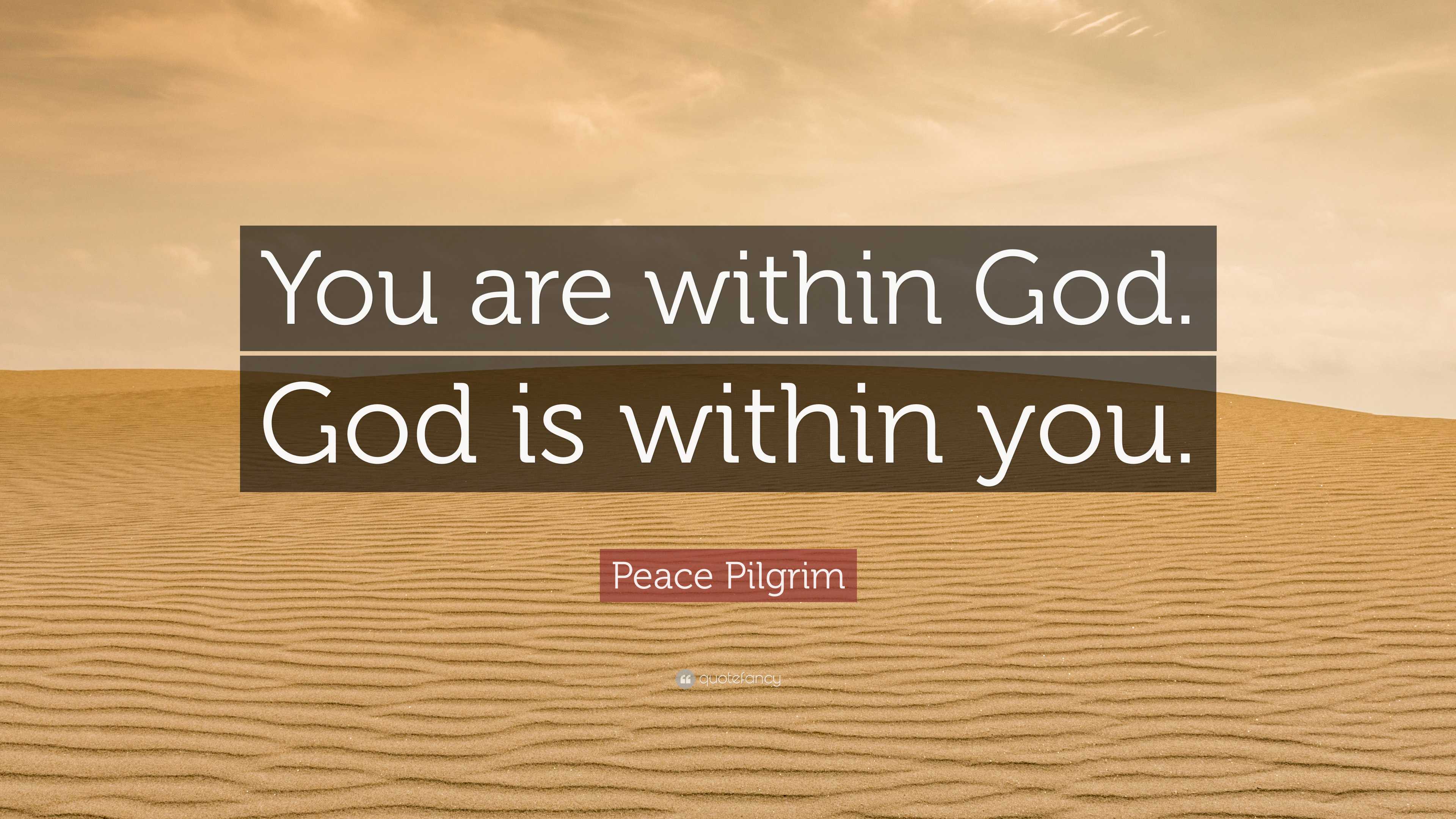 Peace Pilgrim Quote: “You are within God. God is within you.”