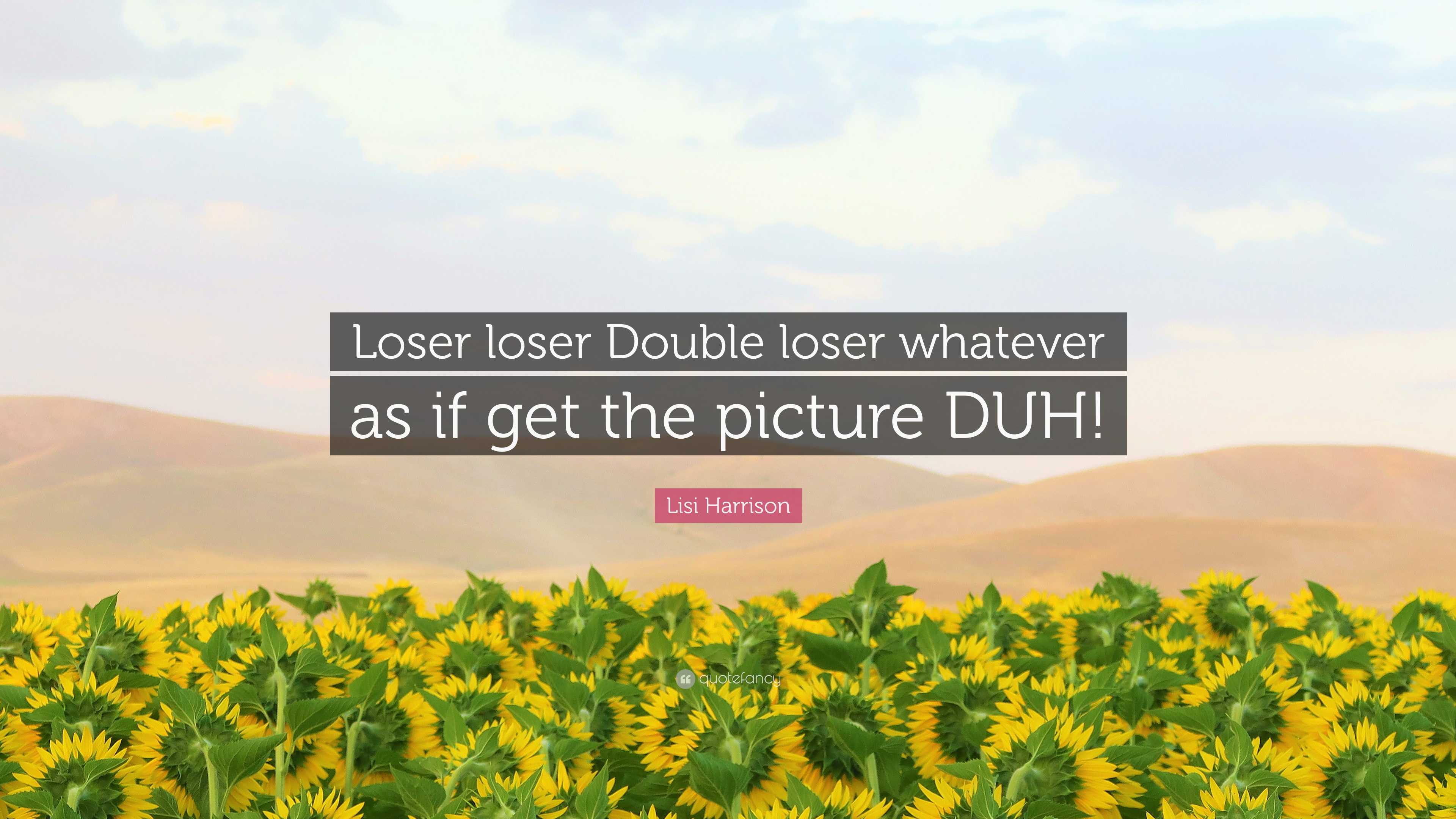 Lisi Harrison Quote: “Loser loser Double loser whatever as if get the ...