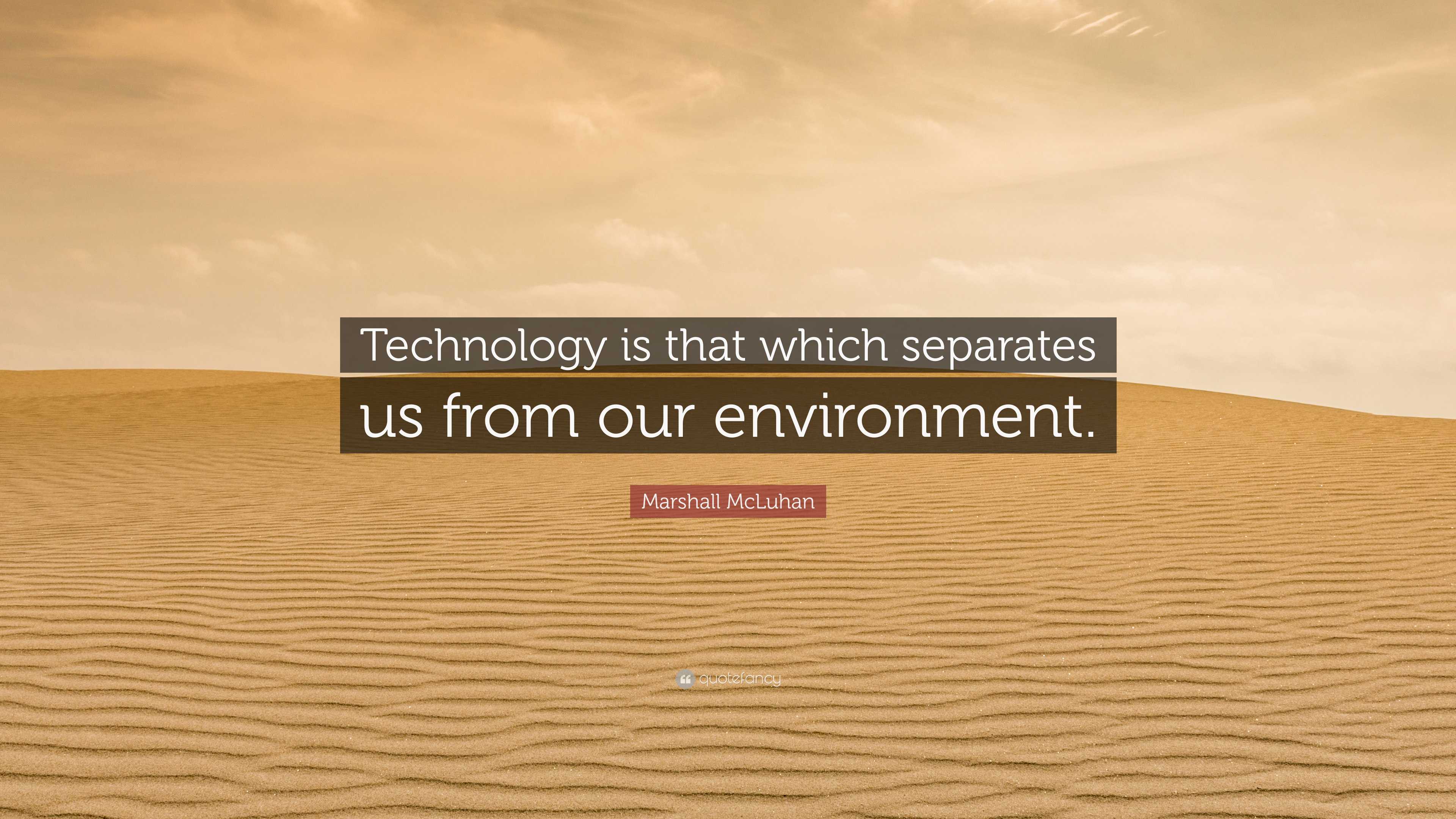 Marshall McLuhan Quote: “Technology is that which separates us from our ...