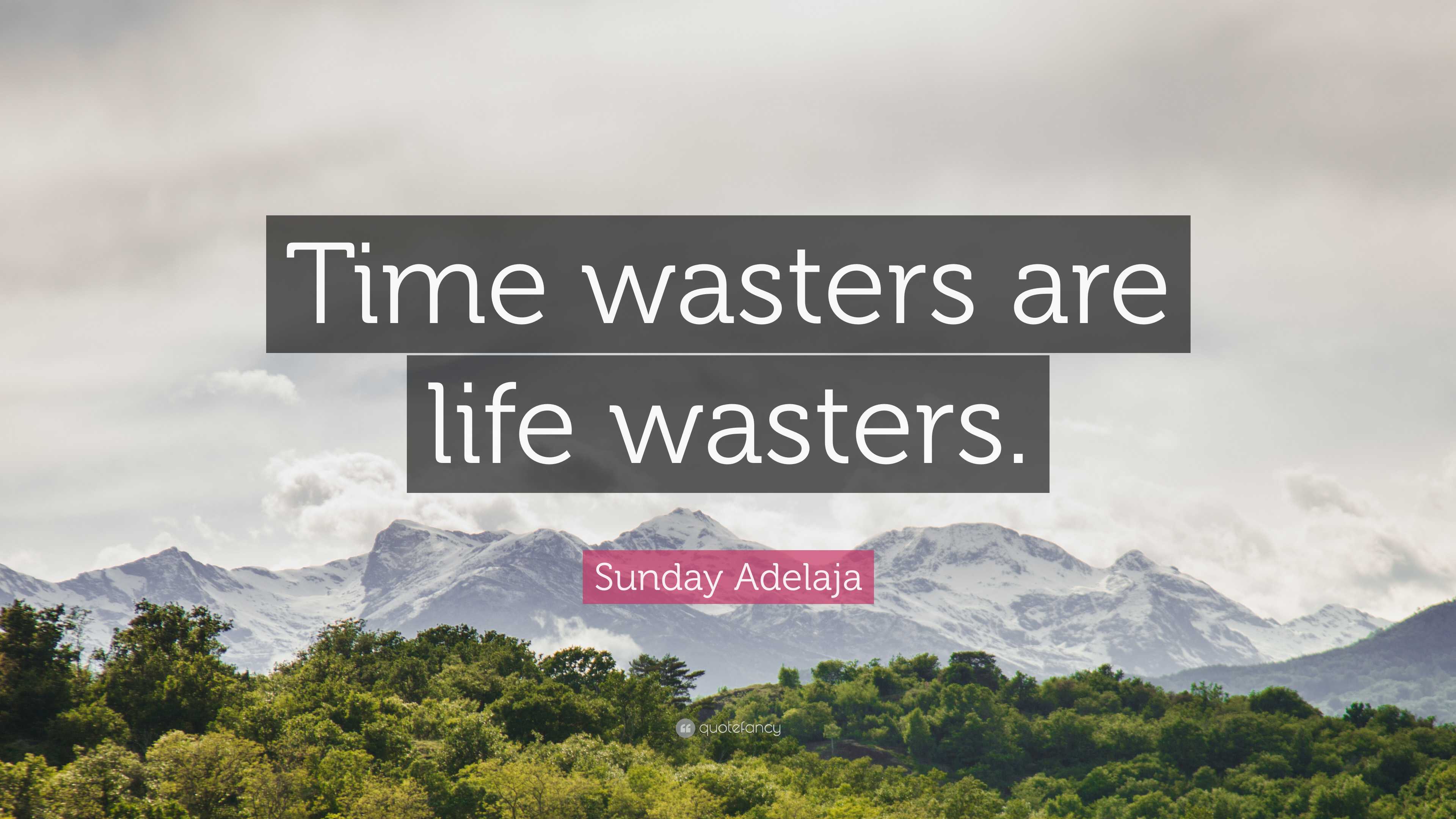 Sunday Adelaja Quote: “Time wasters are life wasters.”