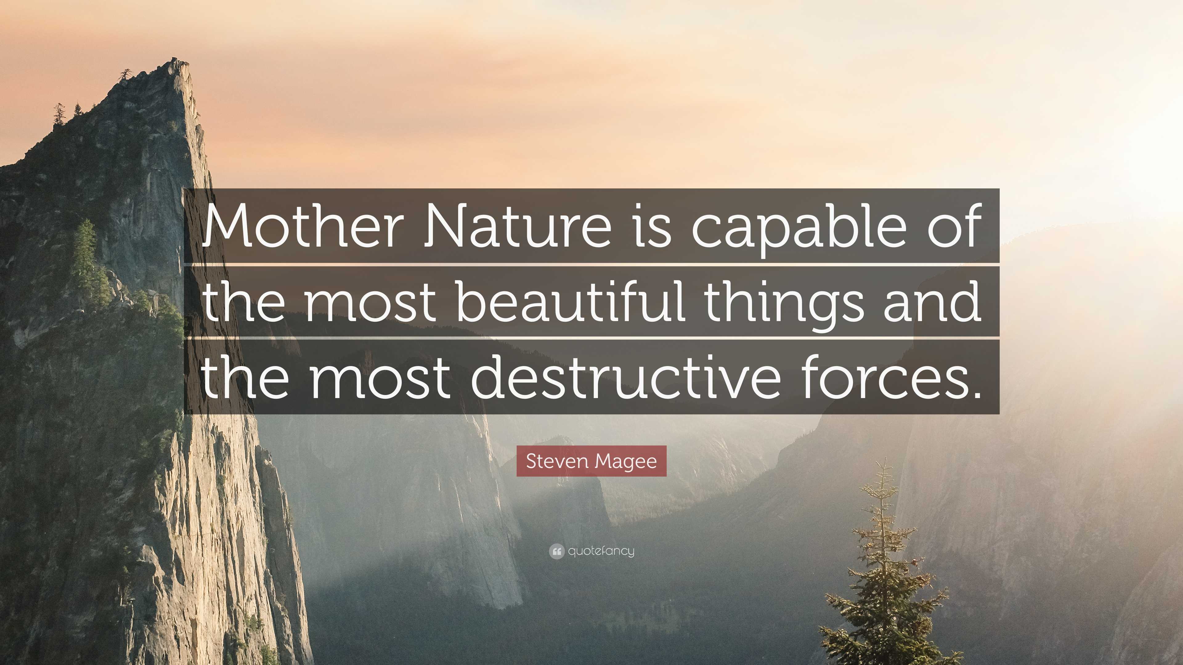 Steven Magee Quote: “Mother Nature is capable of the most beautiful things and the most ...