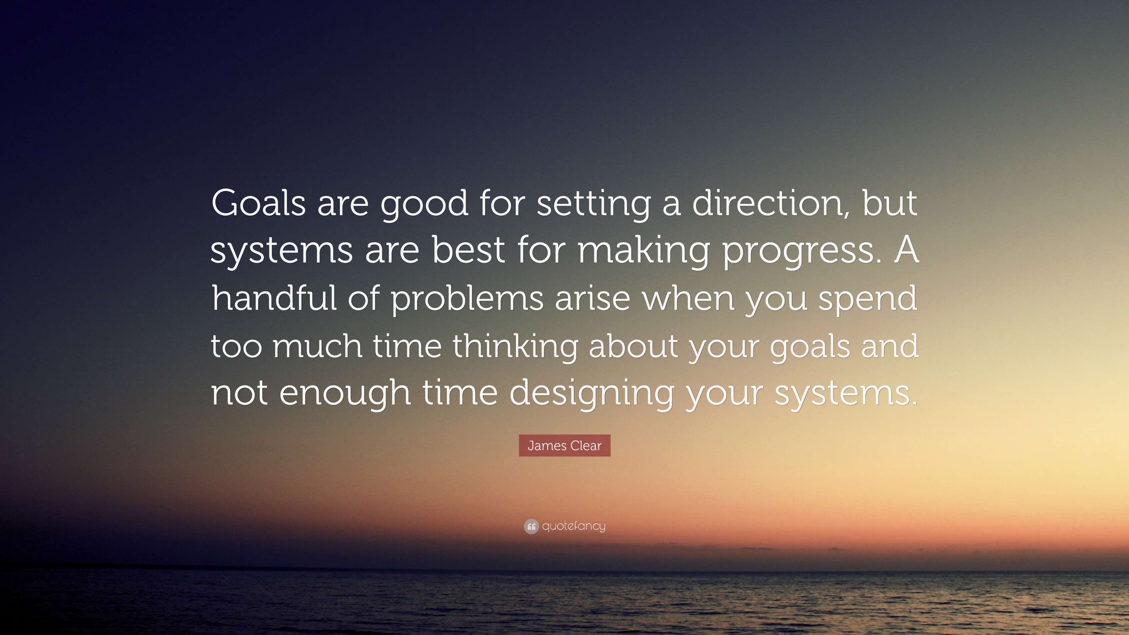 James Clear Quote: “Goals are good for setting a direction, but systems ...