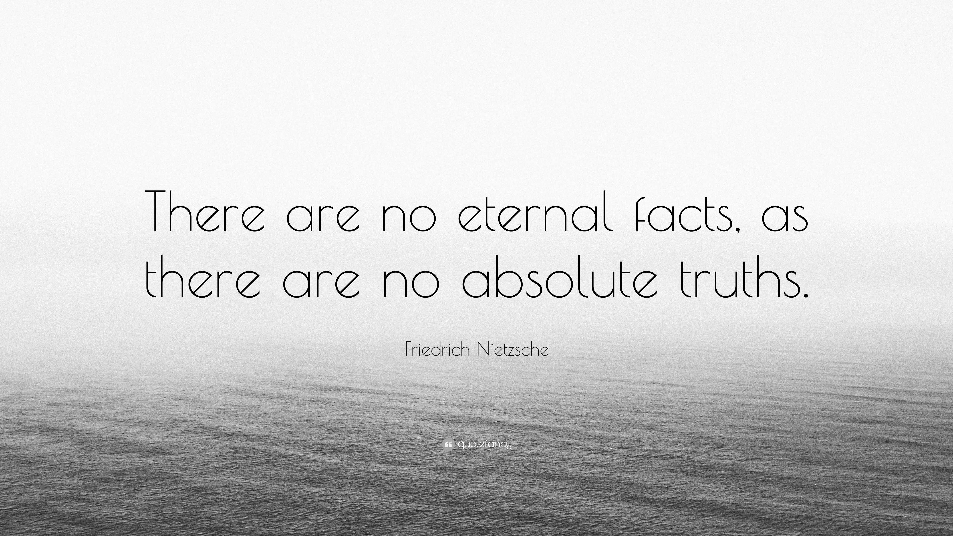 Friedrich Nietzsche Quote: “There are no eternal facts, as there are no ...