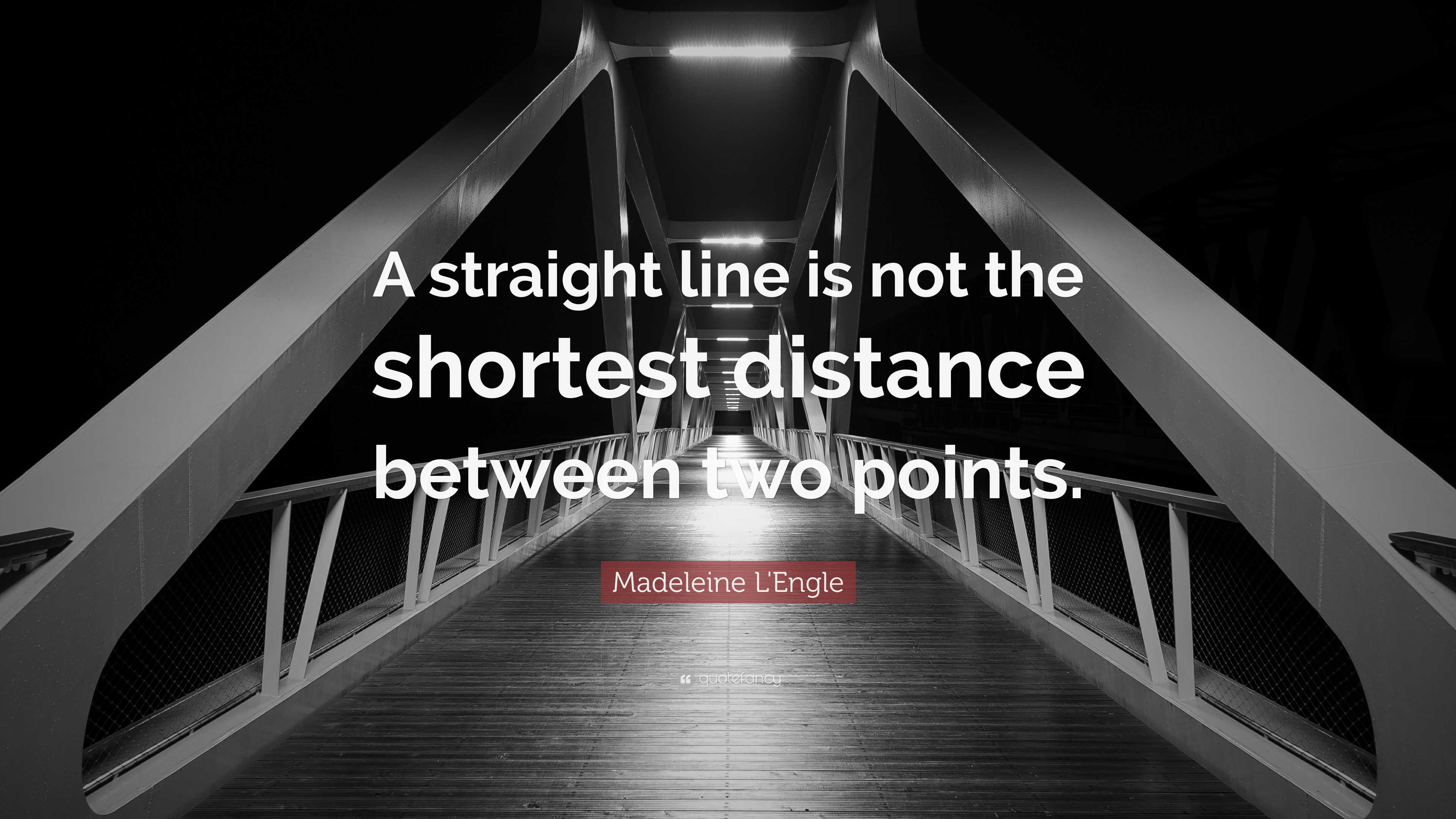 Madeleine L'Engle Quote: “A straight line is not the shortest distance ...