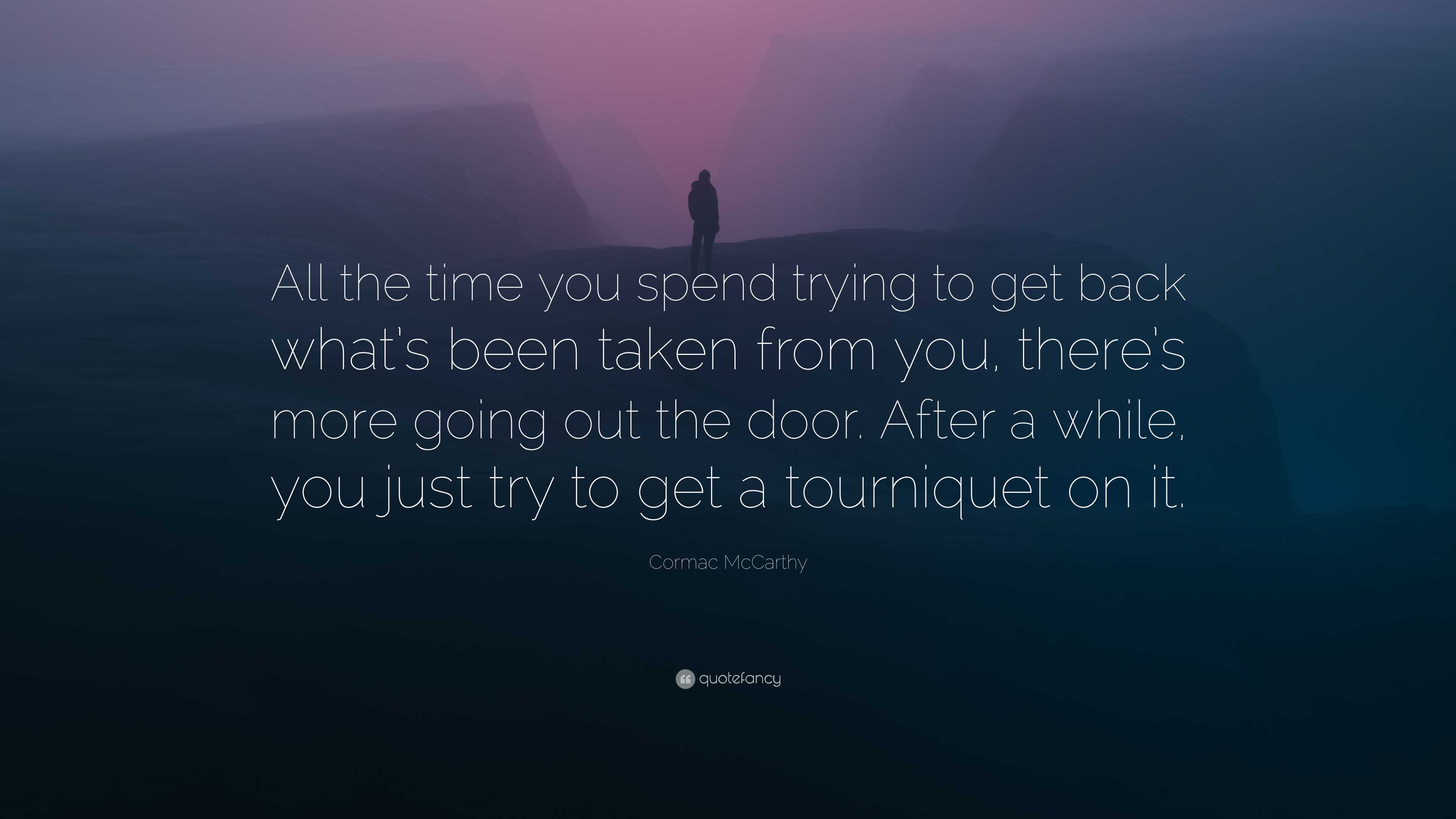 Cormac McCarthy Quote: “All the time you spend trying to get back what ...