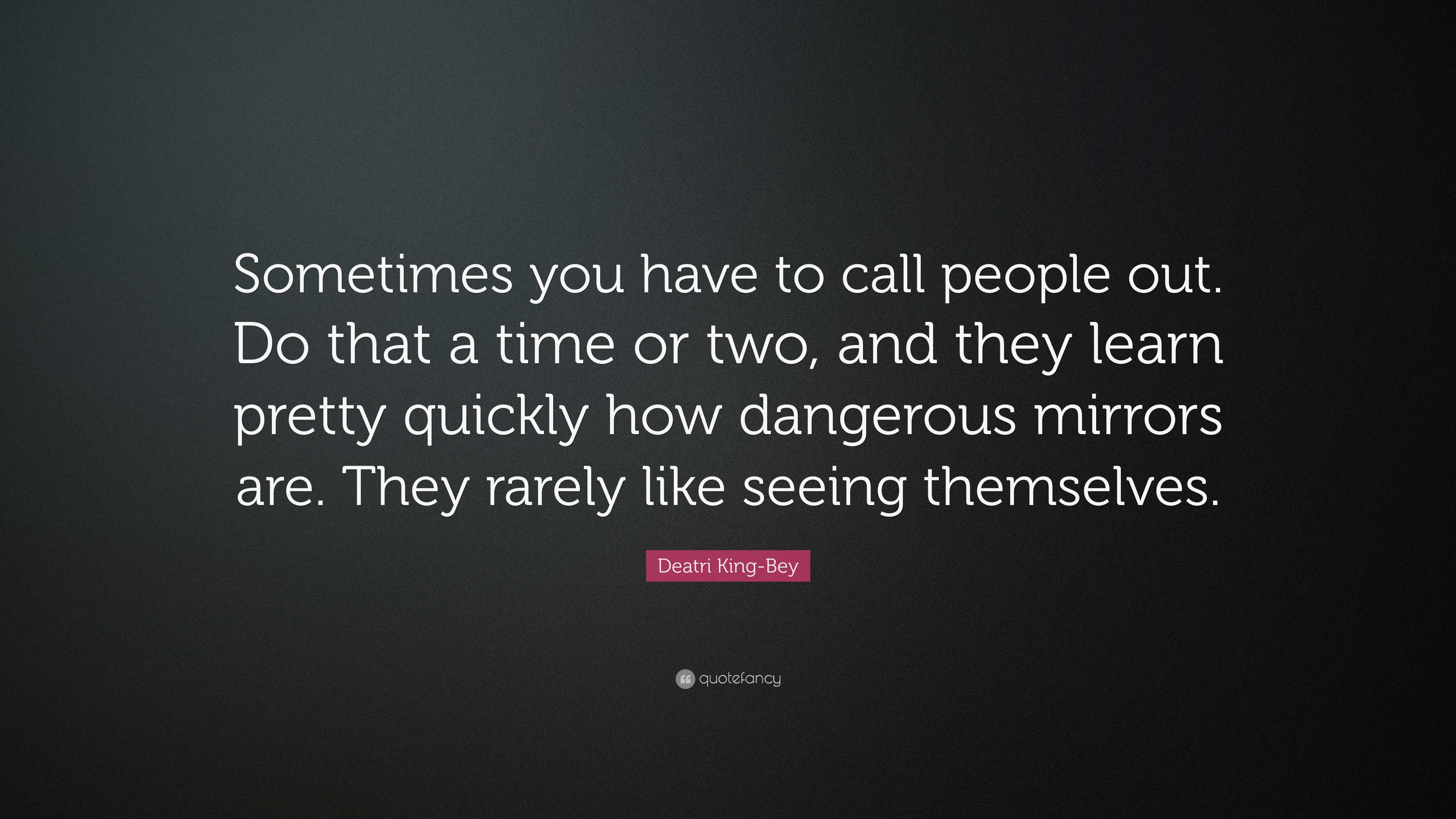 Deatri King-Bey Quote: “Sometimes you have to call people out. Do that ...