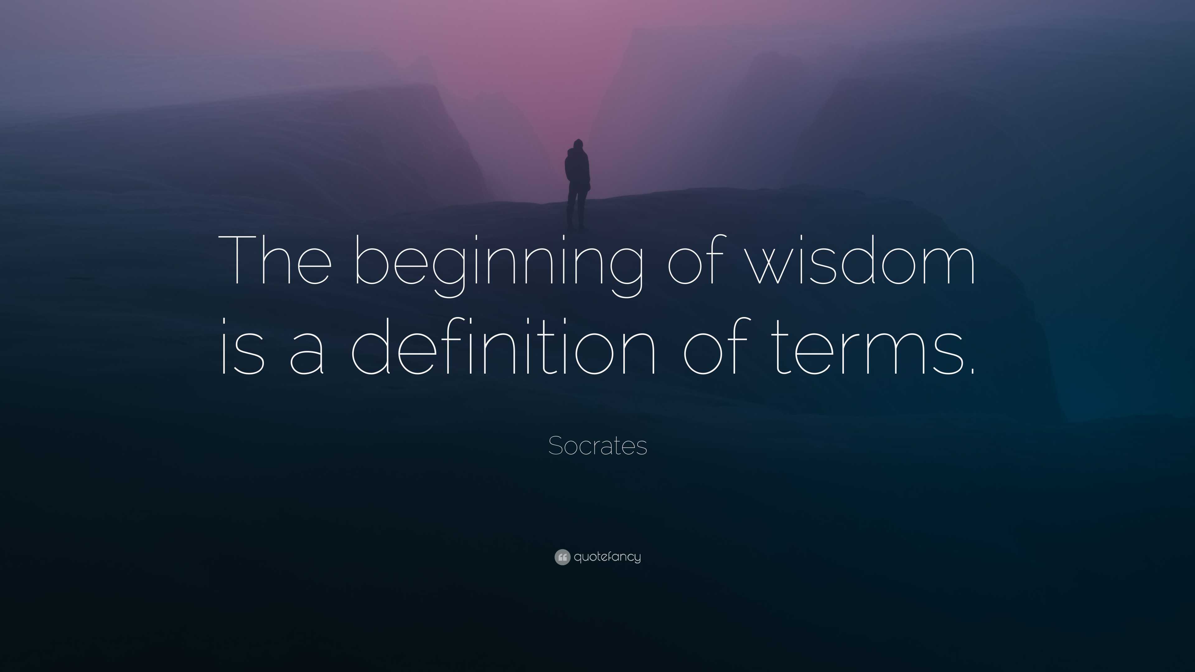 Socrates Quote: “The beginning of wisdom is a definition of terms.”