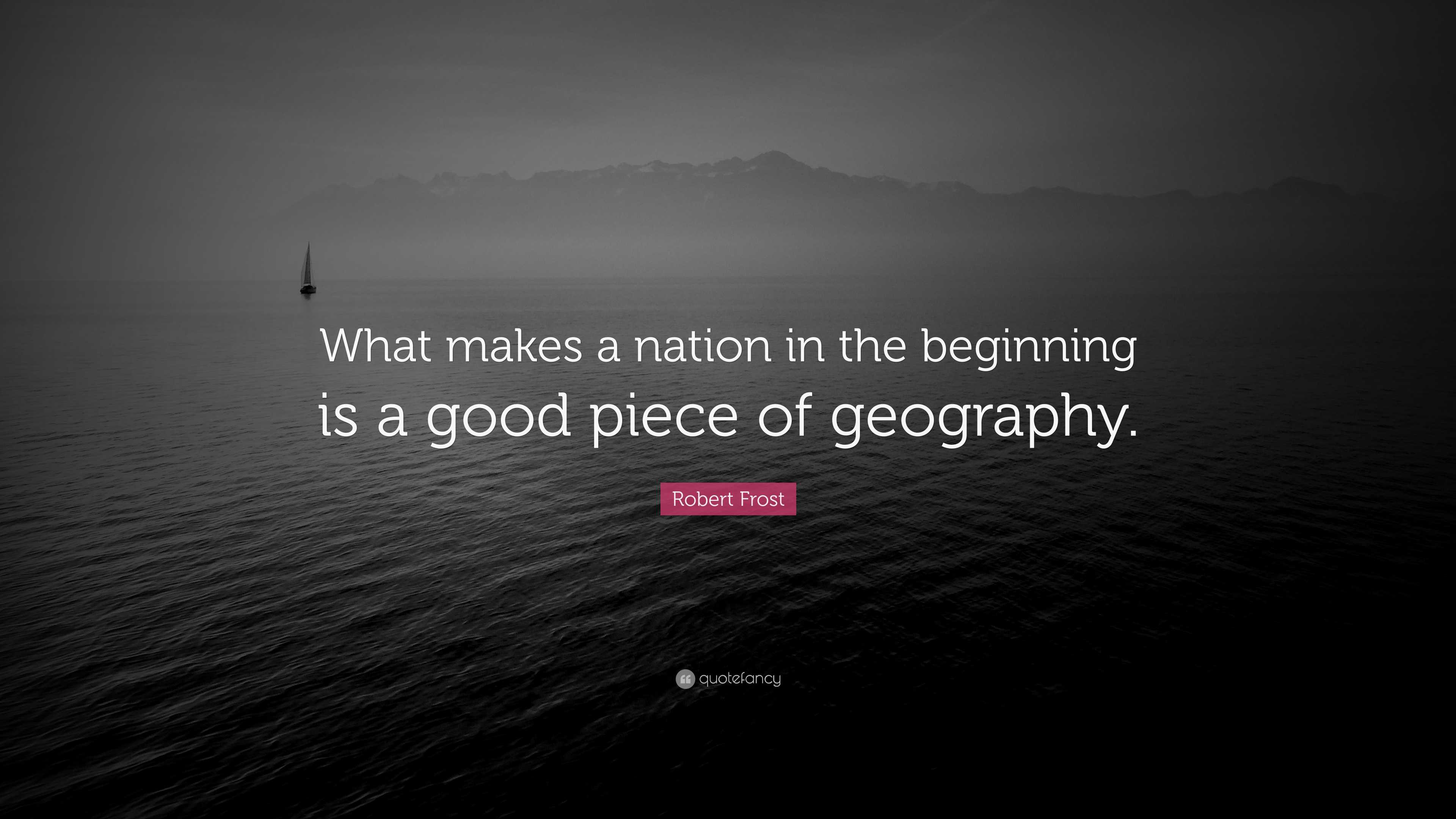 Robert Frost Quote: “What makes a nation in the beginning is a good ...
