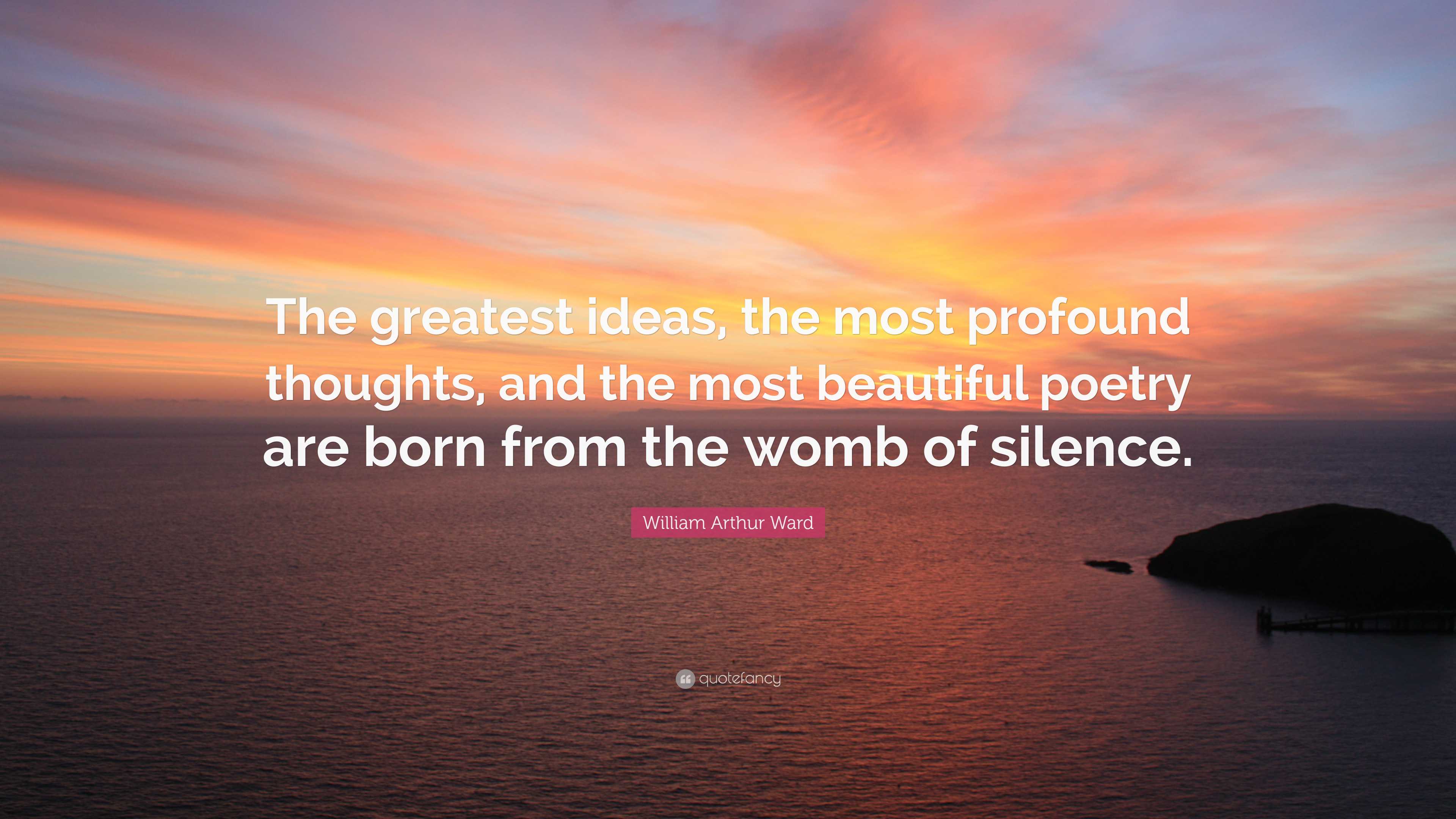 William Arthur Ward Quote: “The greatest ideas, the most profound ...