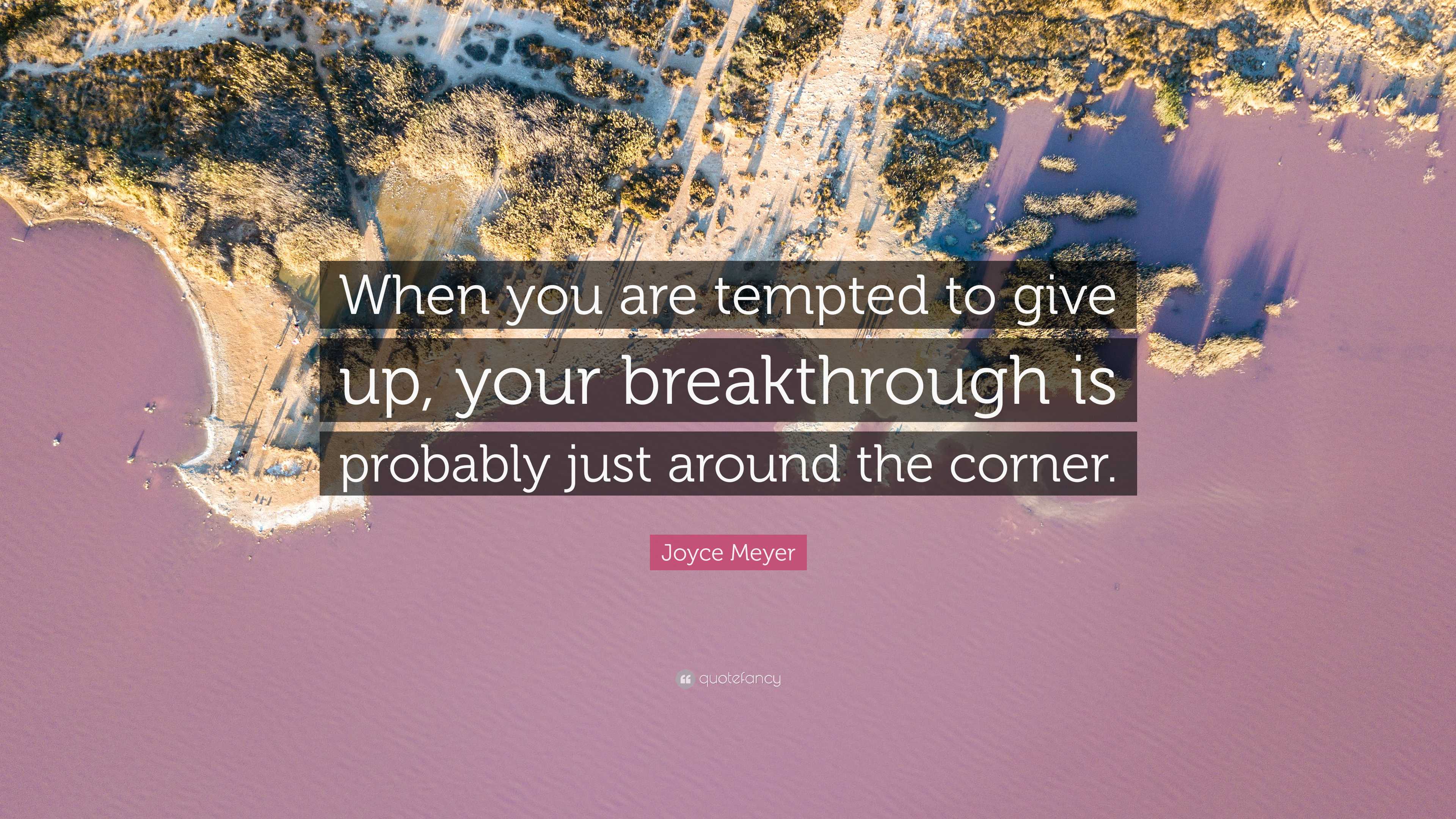 Joyce Meyer Quote: “When you are tempted to give up, your breakthrough ...
