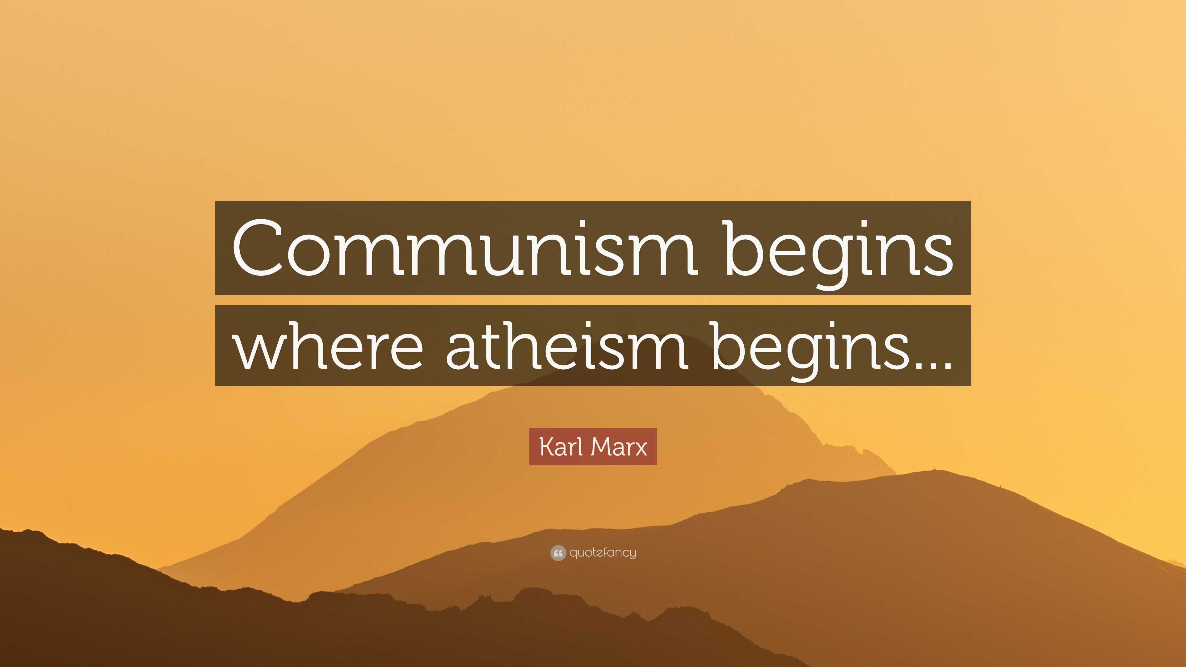 Karl Marx Quote: “Communism begins where atheism begins...”