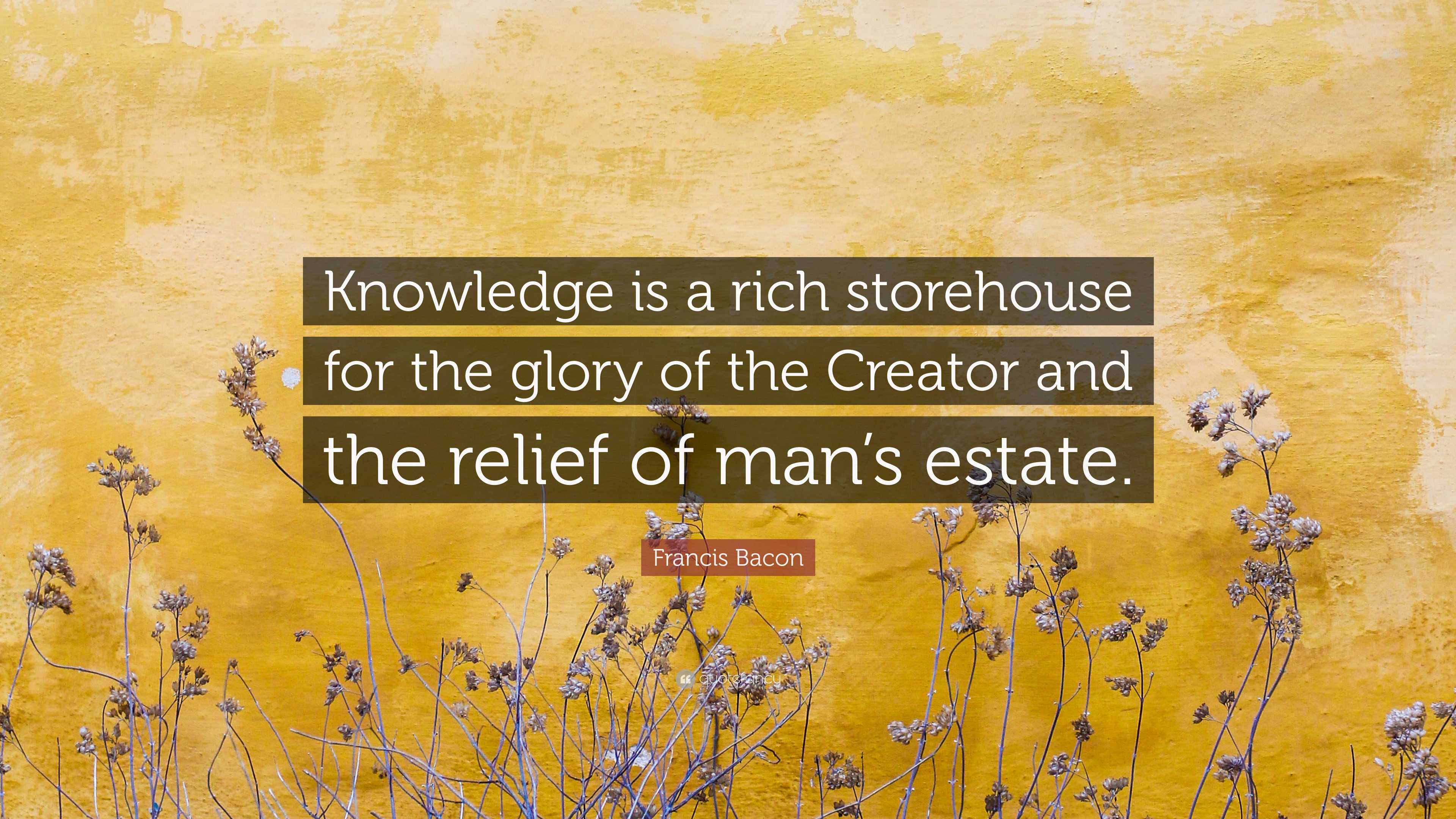 Francis Bacon Quote: “Knowledge is a rich storehouse for the glory of ...