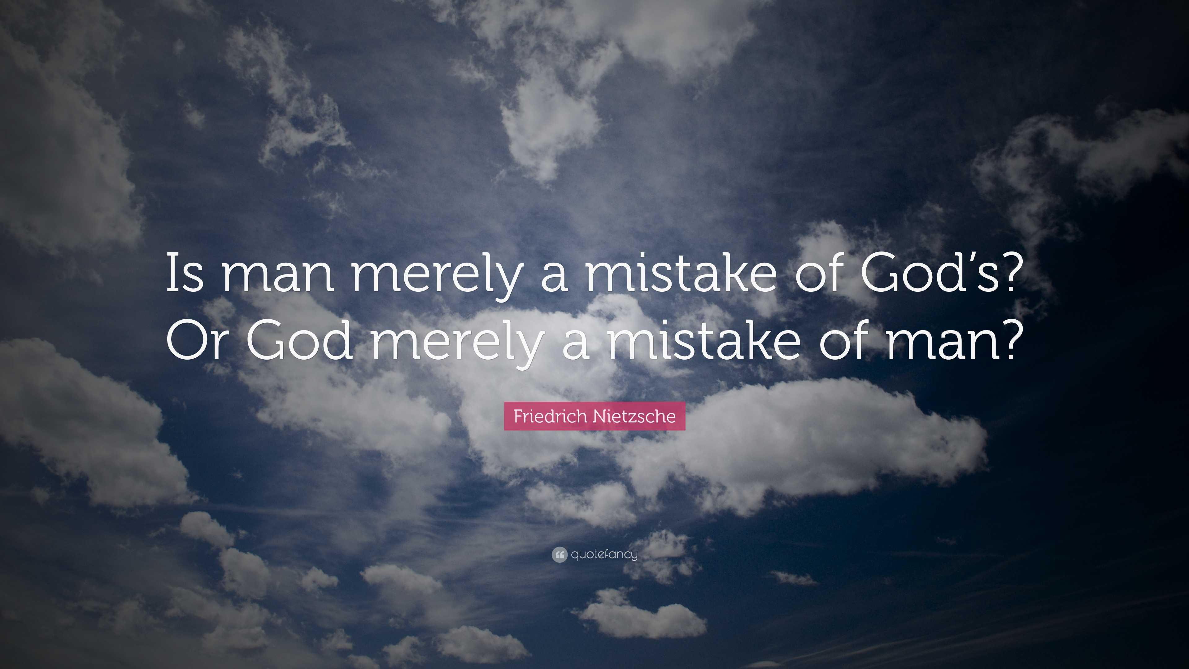 Friedrich Nietzsche Quote: “Is man merely a mistake of God’s? Or God ...