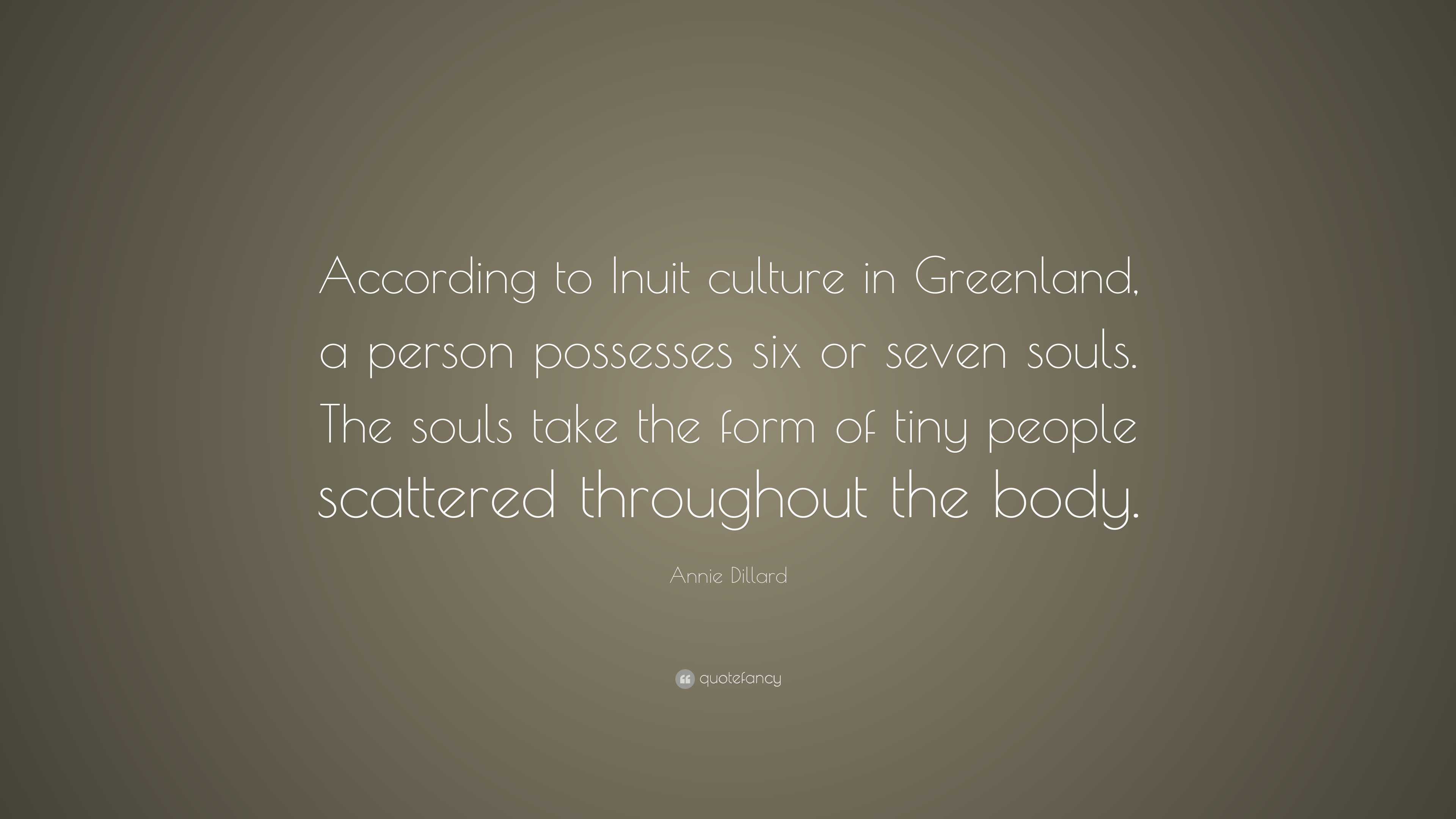 Annie Dillard Quote: “According to Inuit culture in Greenland, a person ...