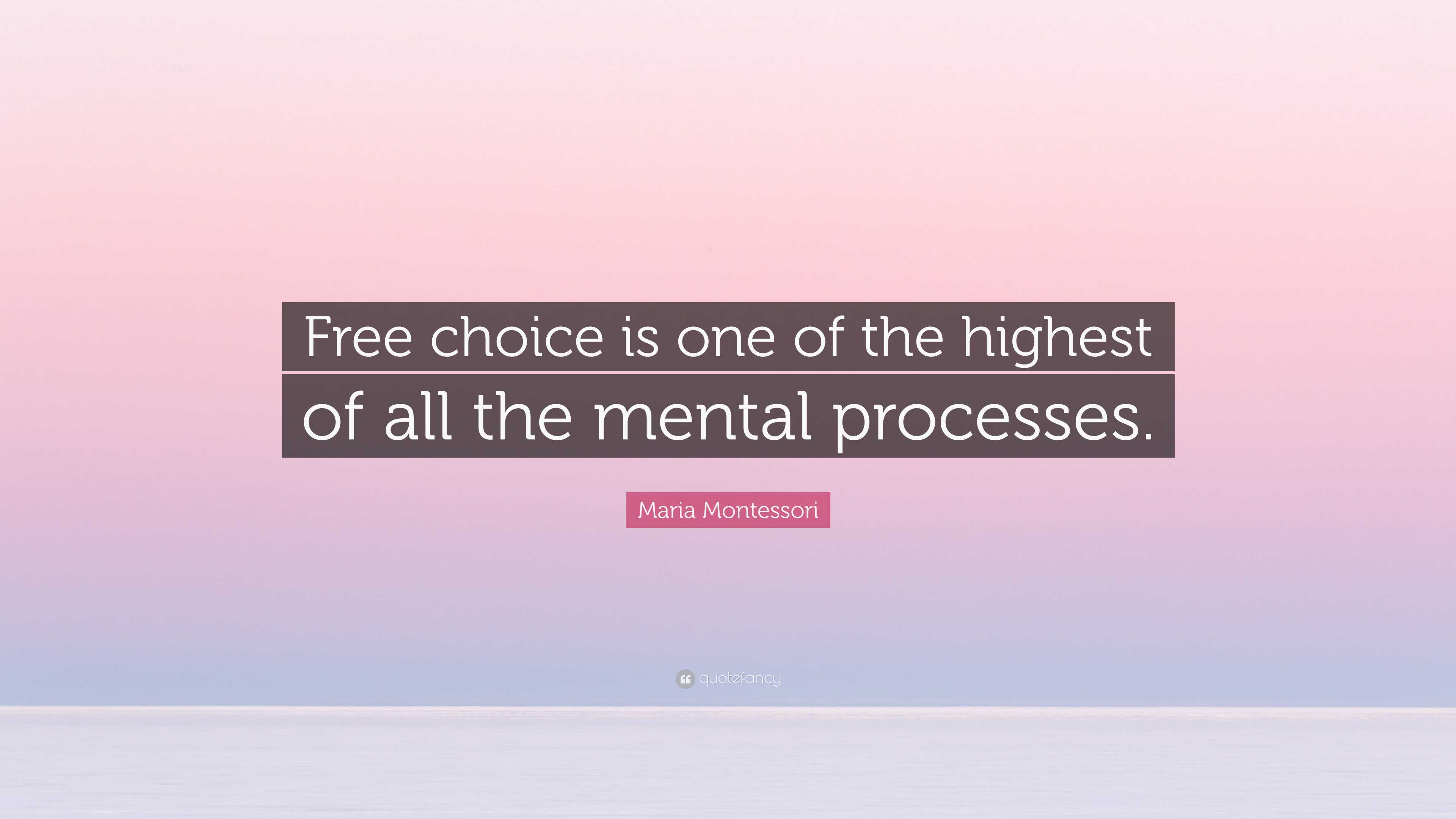 Maria Montessori Quote: “Free choice is one of the highest of all the ...