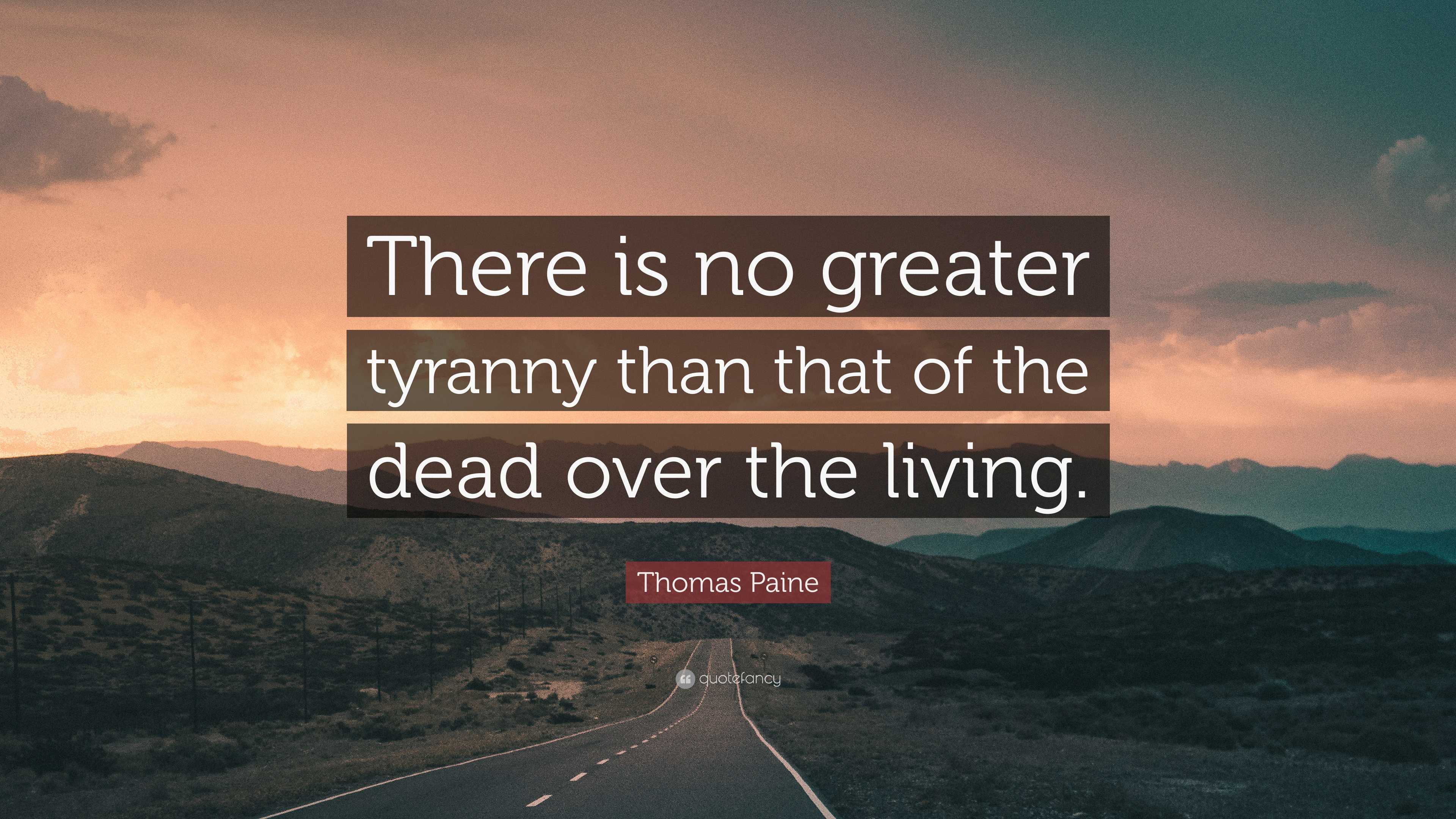 Thomas Paine Quote: “There is no greater tyranny than that of the dead ...