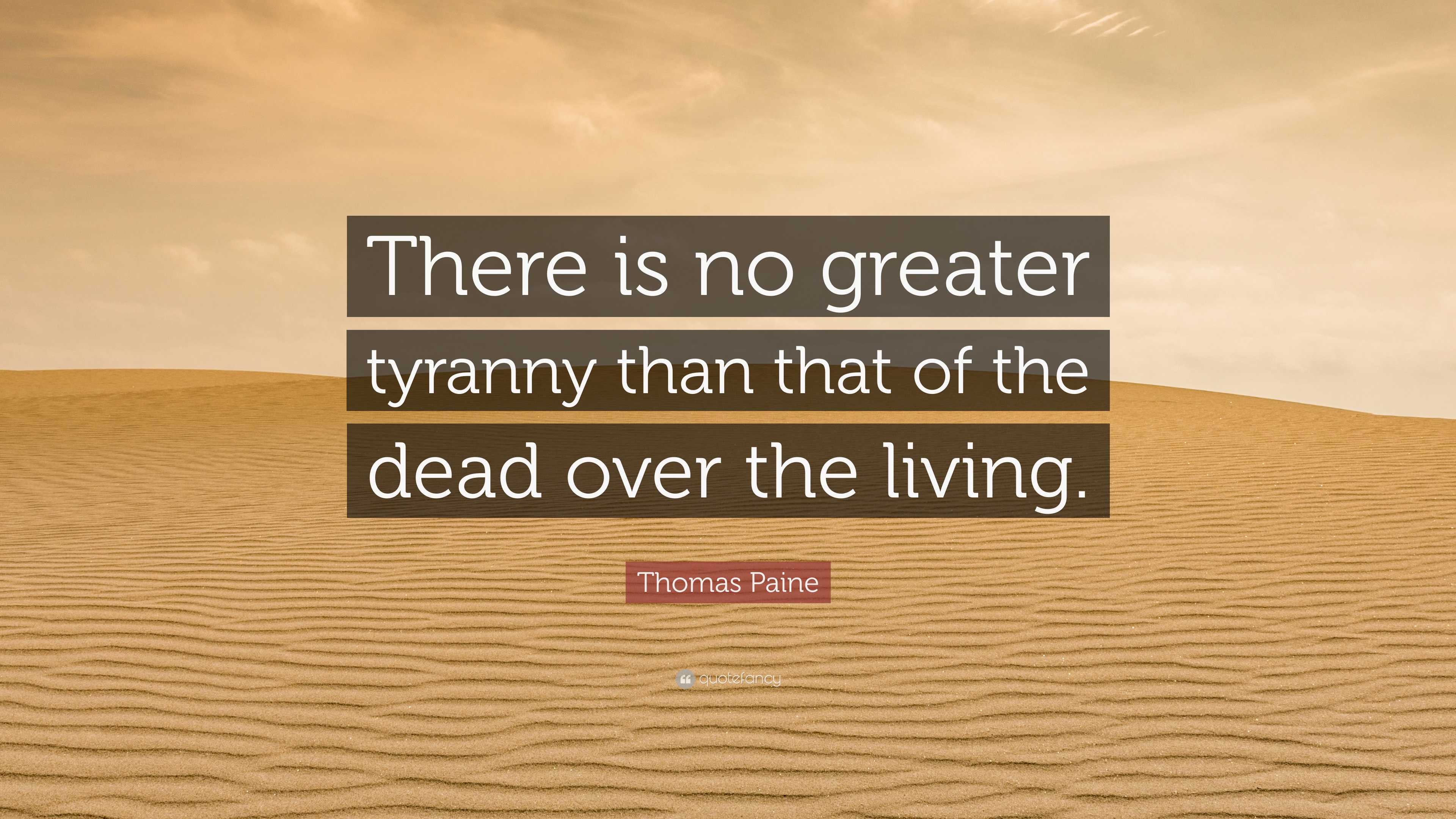 Thomas Paine Quote: “There is no greater tyranny than that of the dead ...