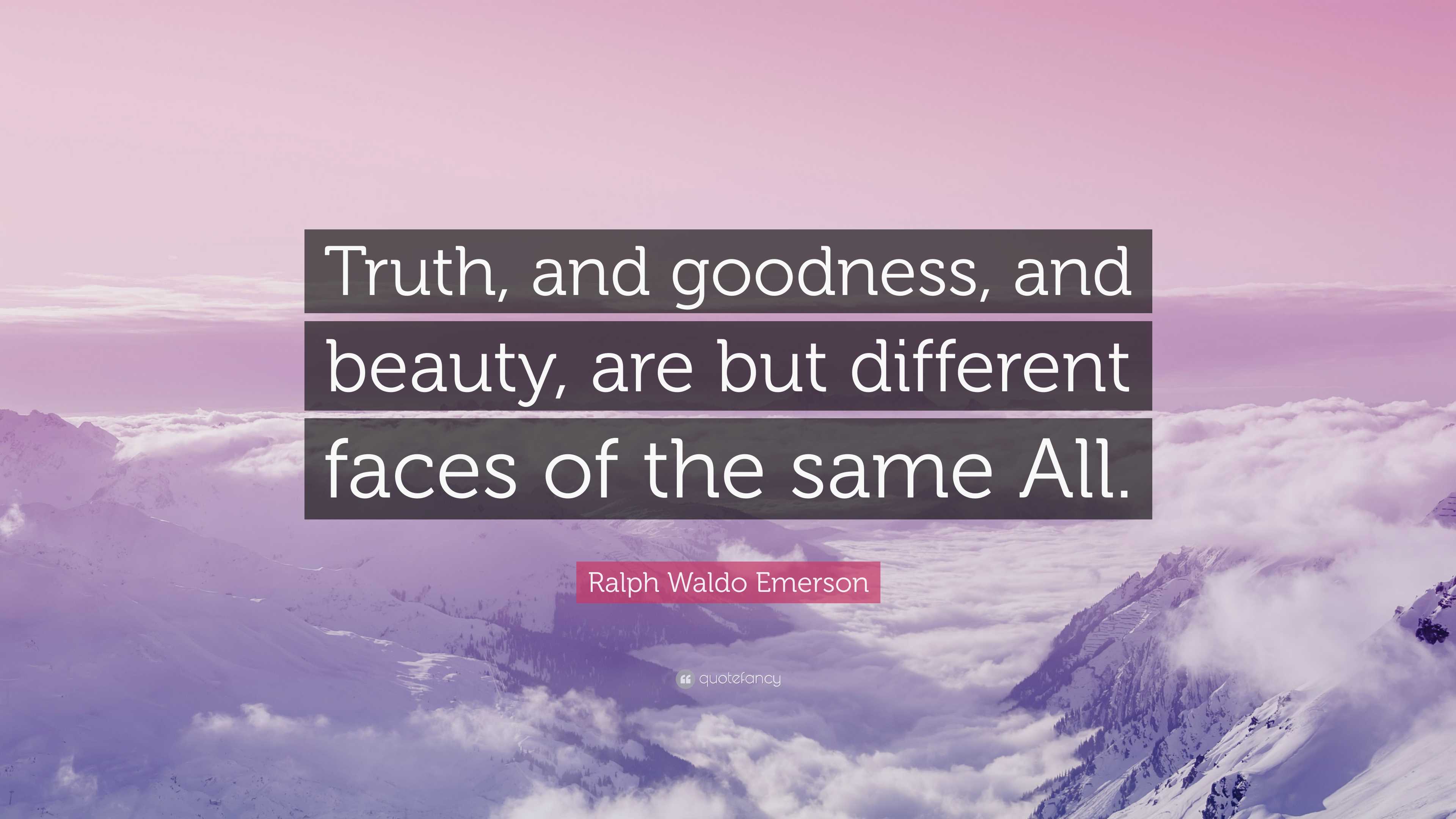 Ralph Waldo Emerson Quote: “Truth, and goodness, and beauty, are but ...