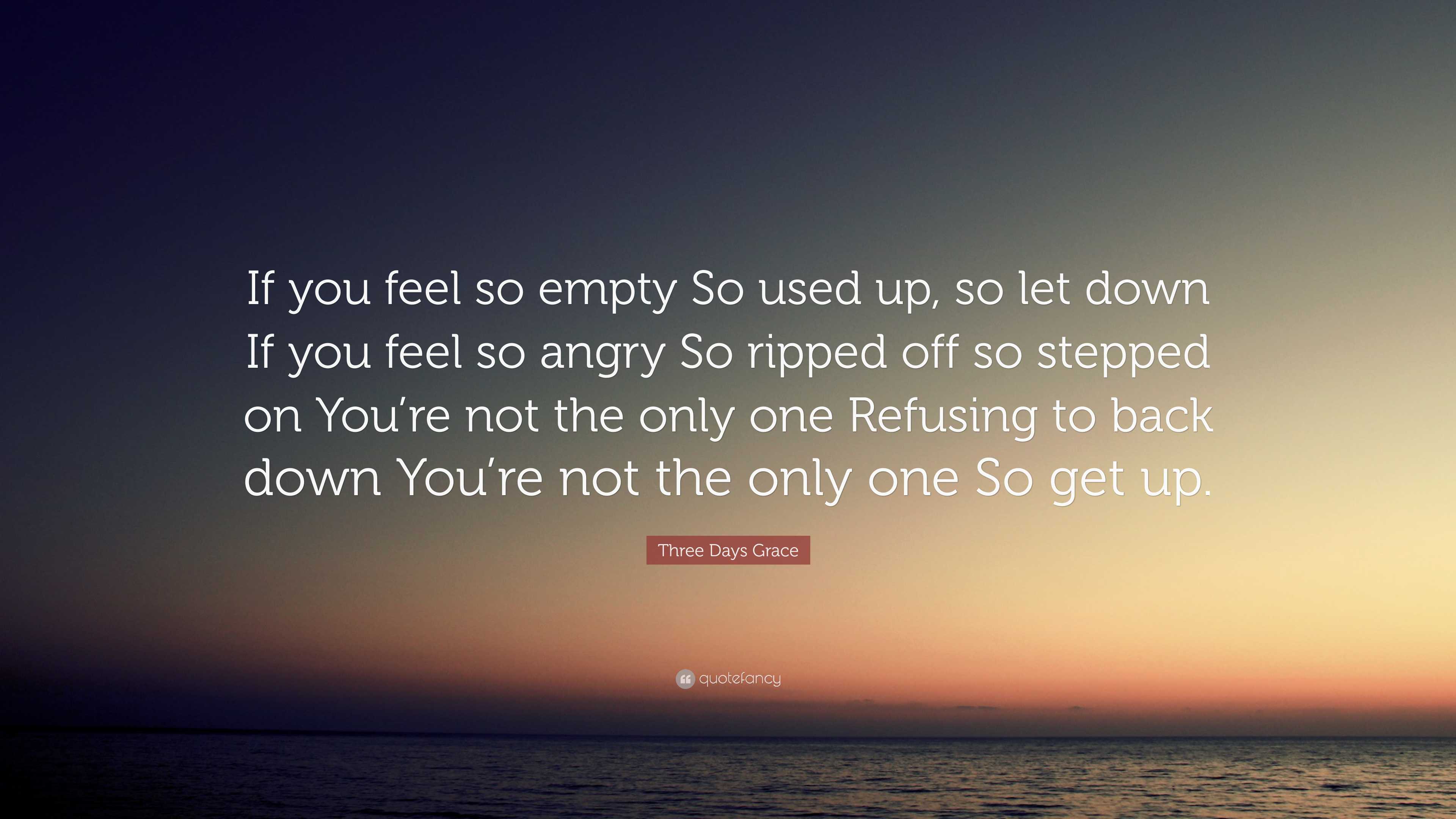 Three Days Grace Quote: “If you feel so empty So used up, so let down ...