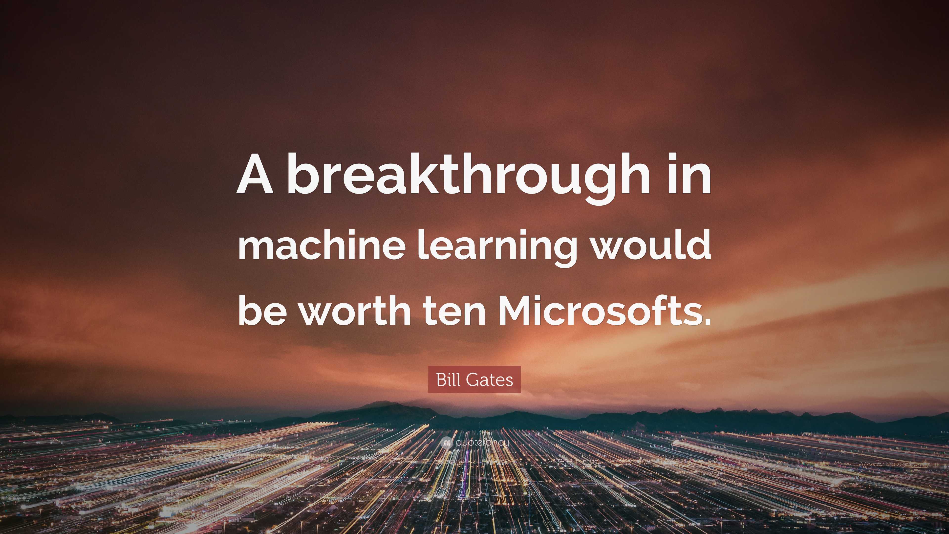 Bill Gates Quote: “A breakthrough in machine learning would be worth ...
