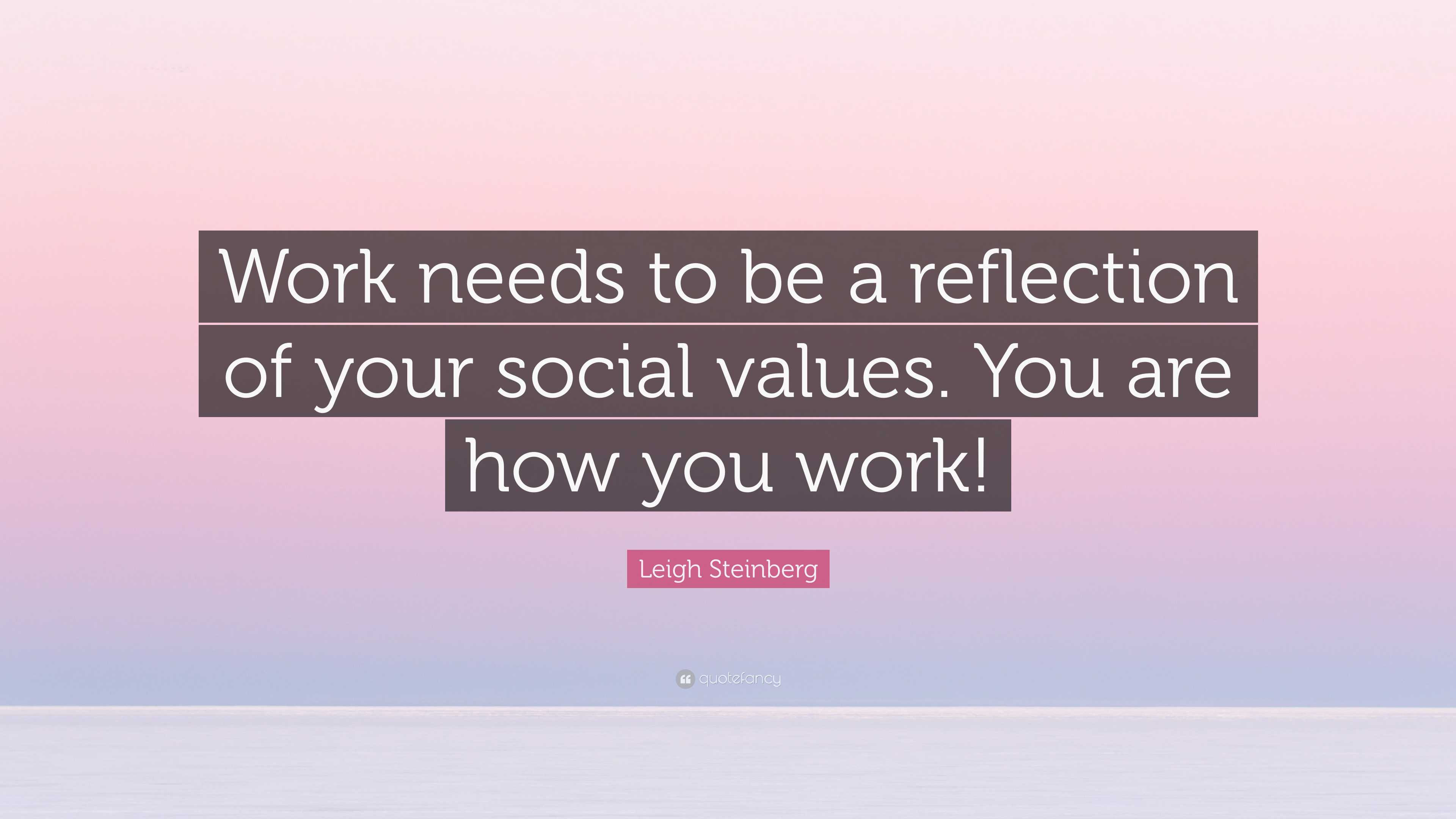Leigh Steinberg Quote: “Work needs to be a reflection of your social ...