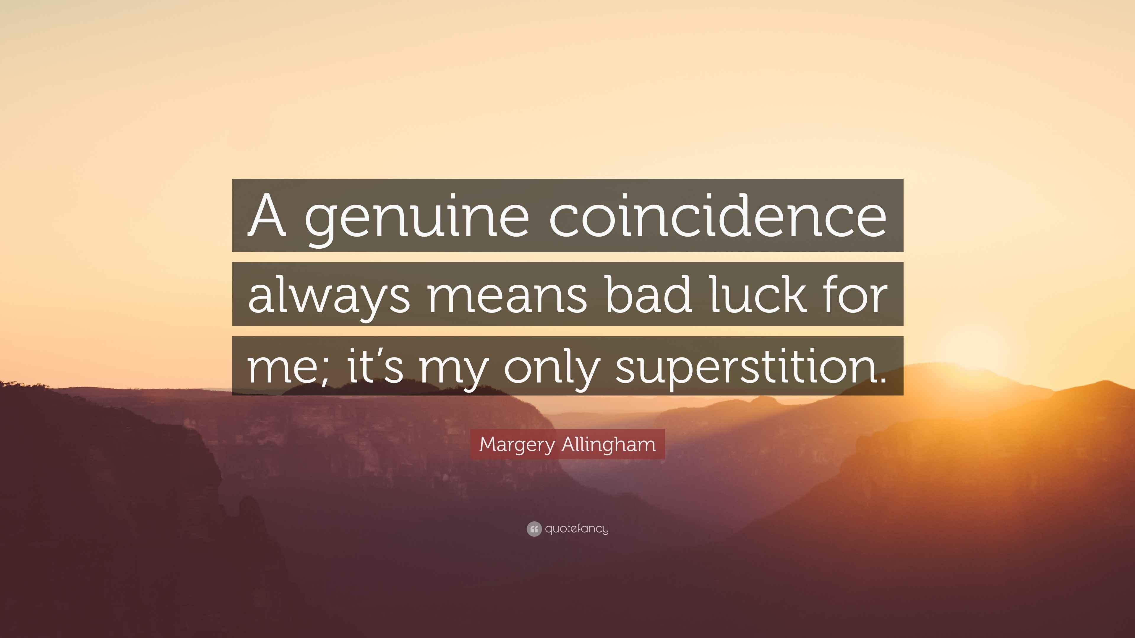 Margery Allingham Quote: “A genuine coincidence always means bad luck ...