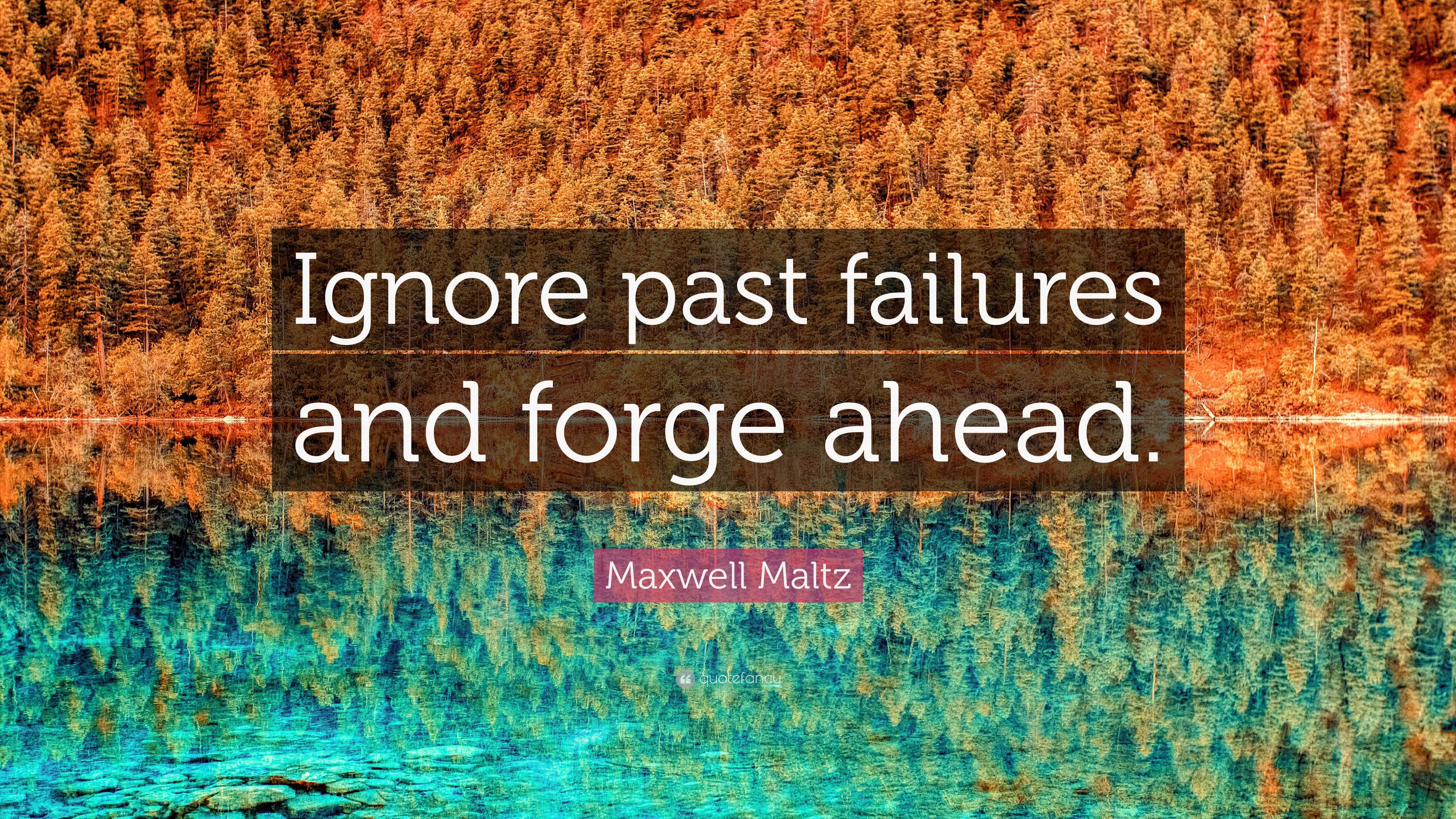 Maxwell Maltz Quote: “Ignore past failures and forge ahead.”