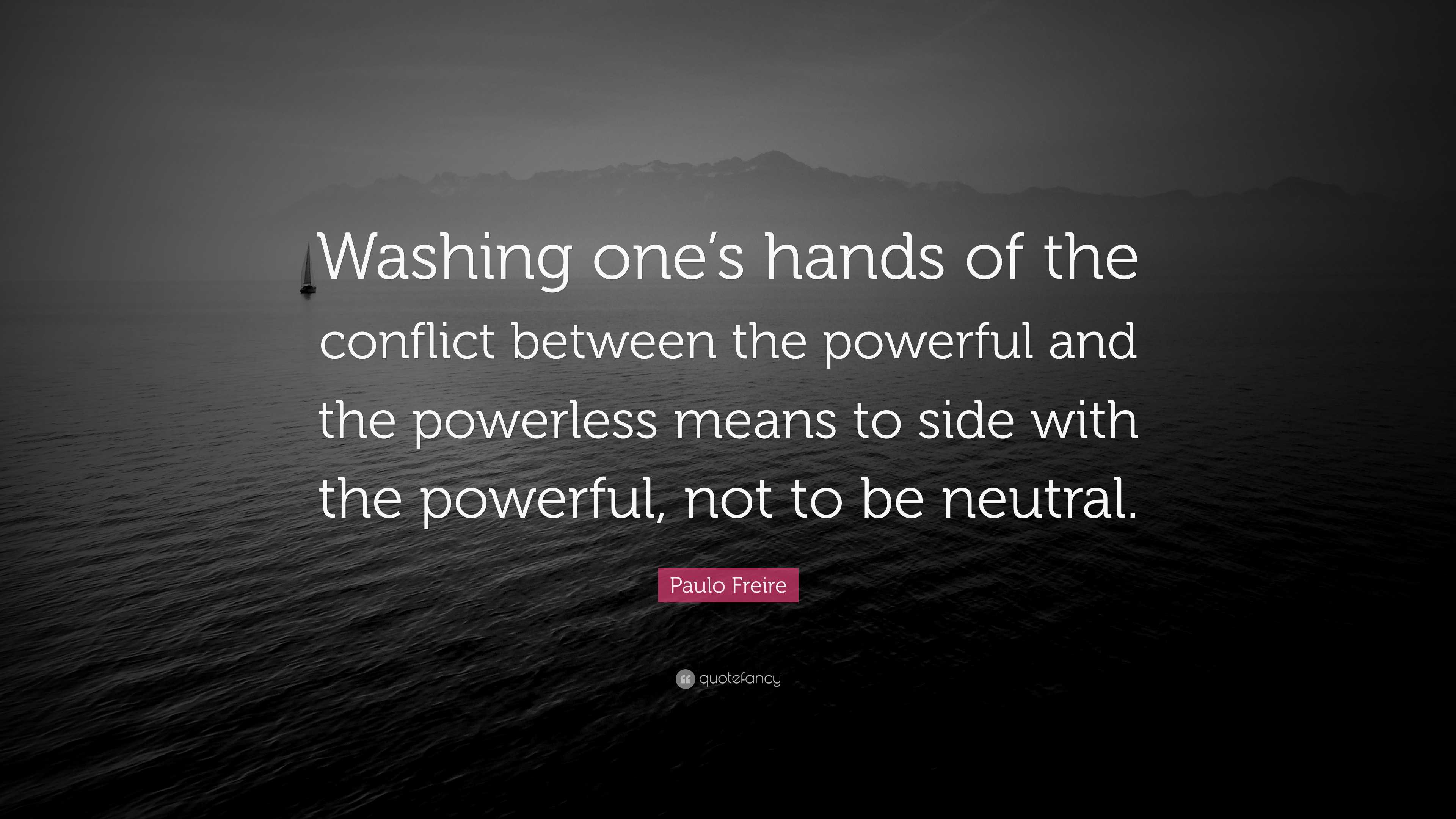Paulo Freire Quote: “Washing one’s hands of the conflict between the ...