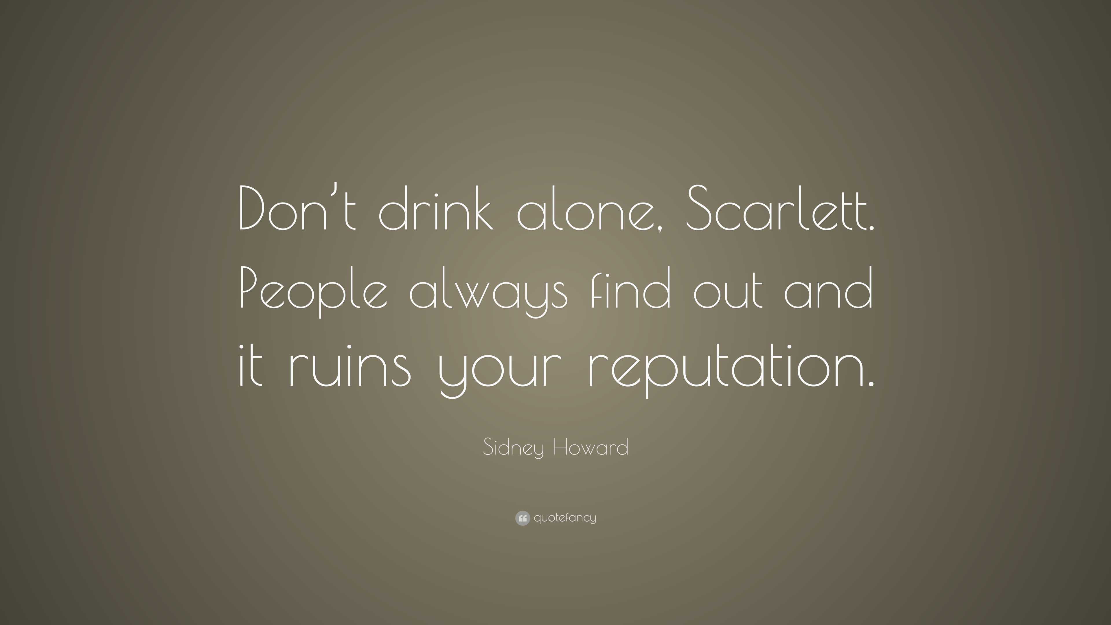 Sidney Howard Quote: “Don’t drink alone, Scarlett. People always find ...