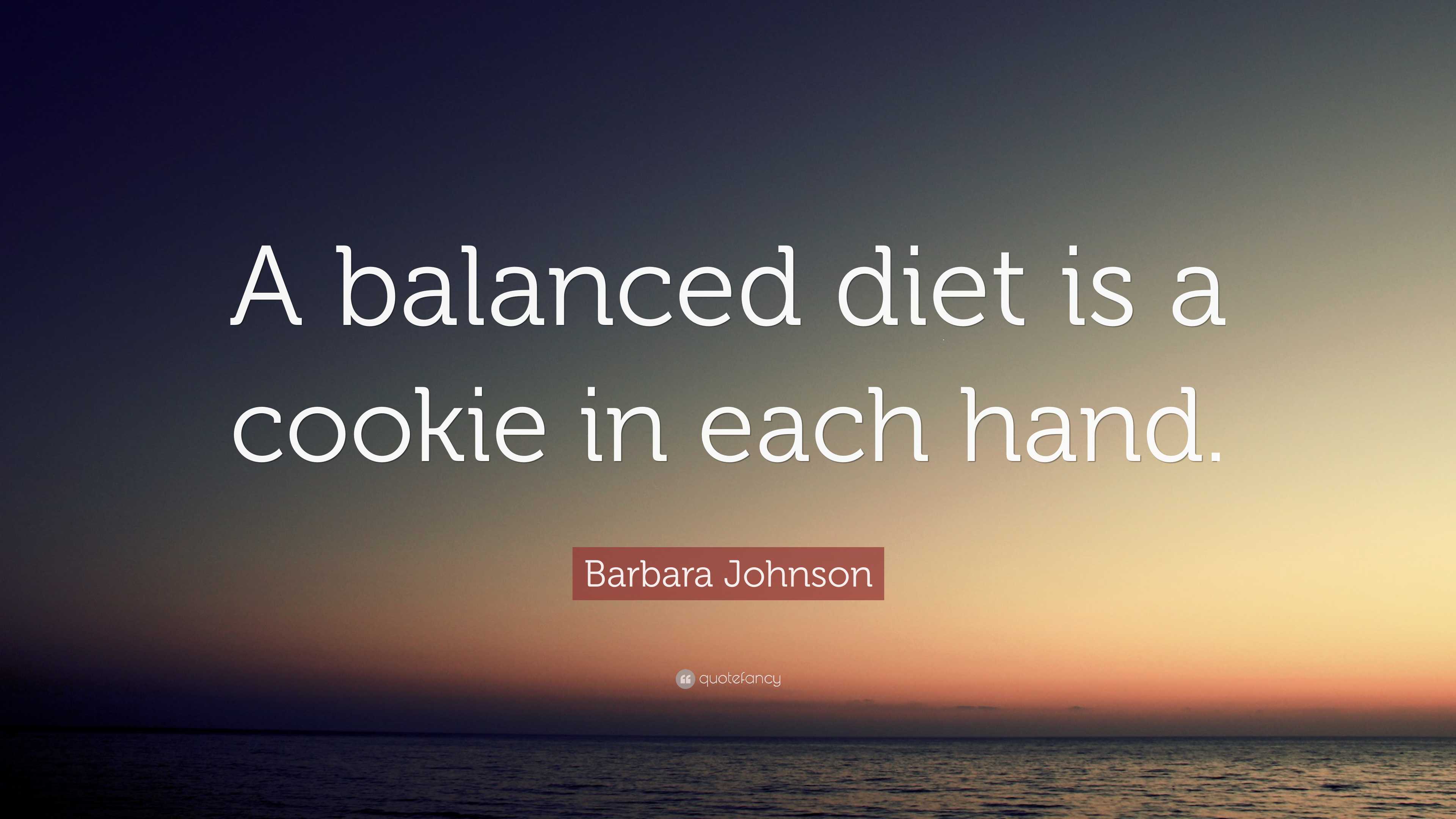 Barbara Johnson Quote: “A balanced diet is a cookie in each hand.”