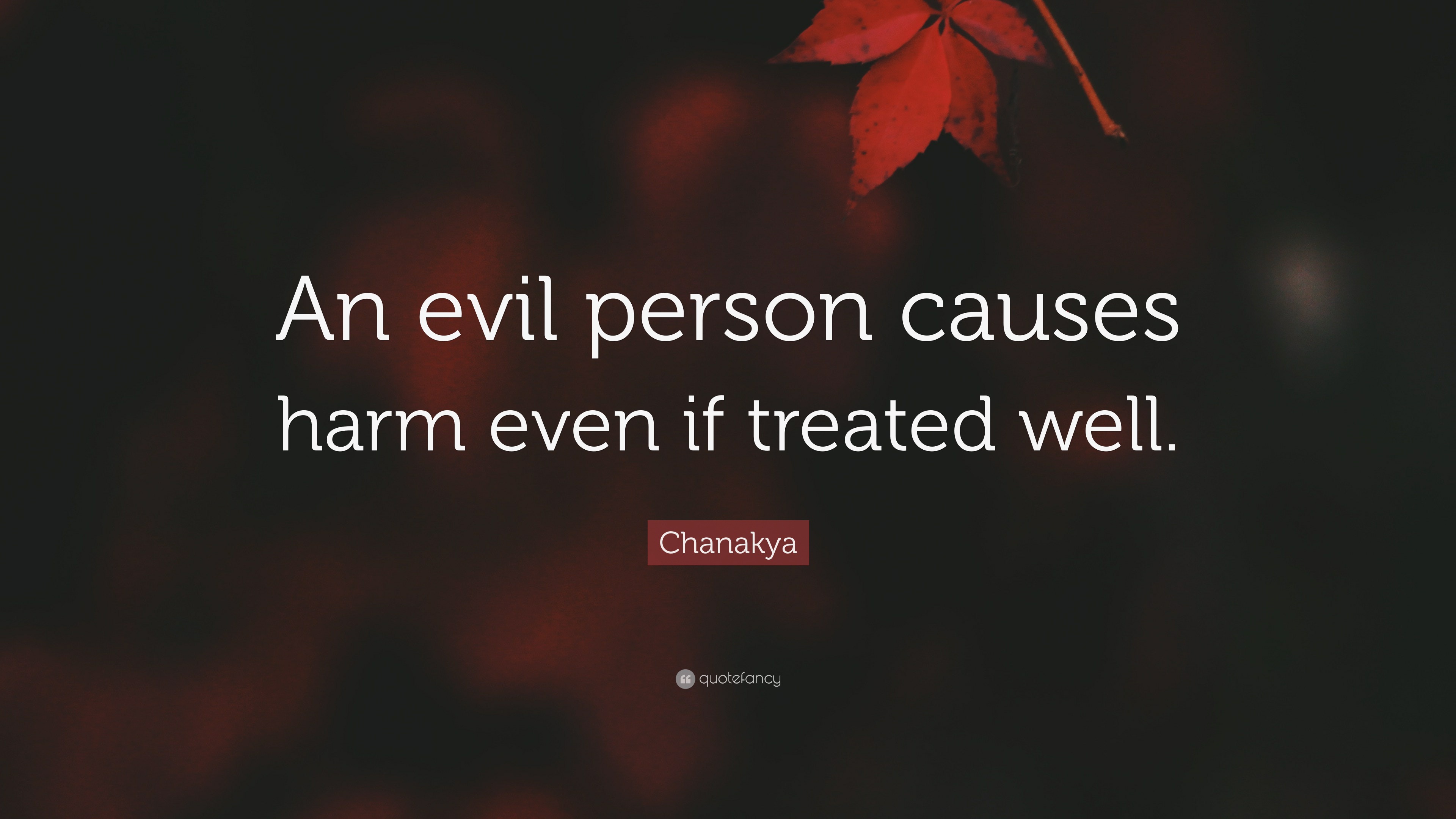 Chanakya Quote: “An evil person causes harm even if treated well.”