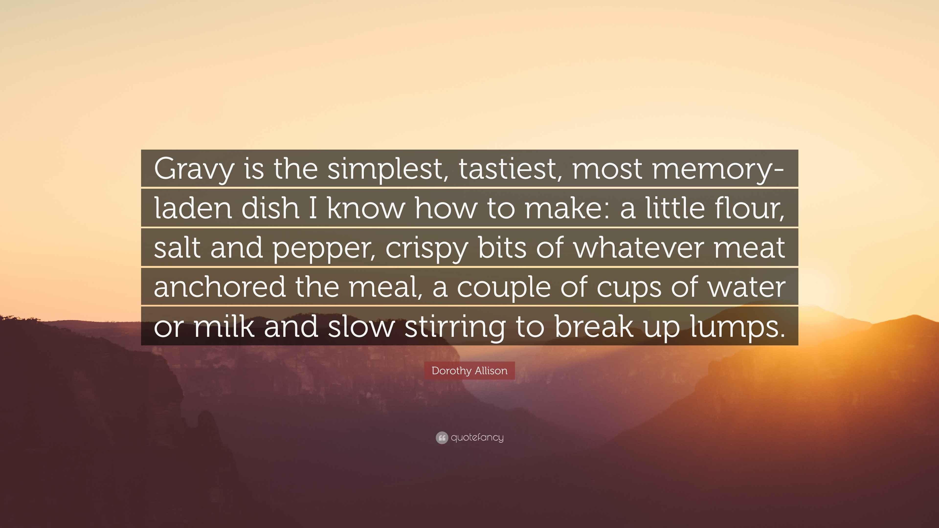 Dorothy Allison Quote: “Gravy is the simplest, tastiest, most memory ...
