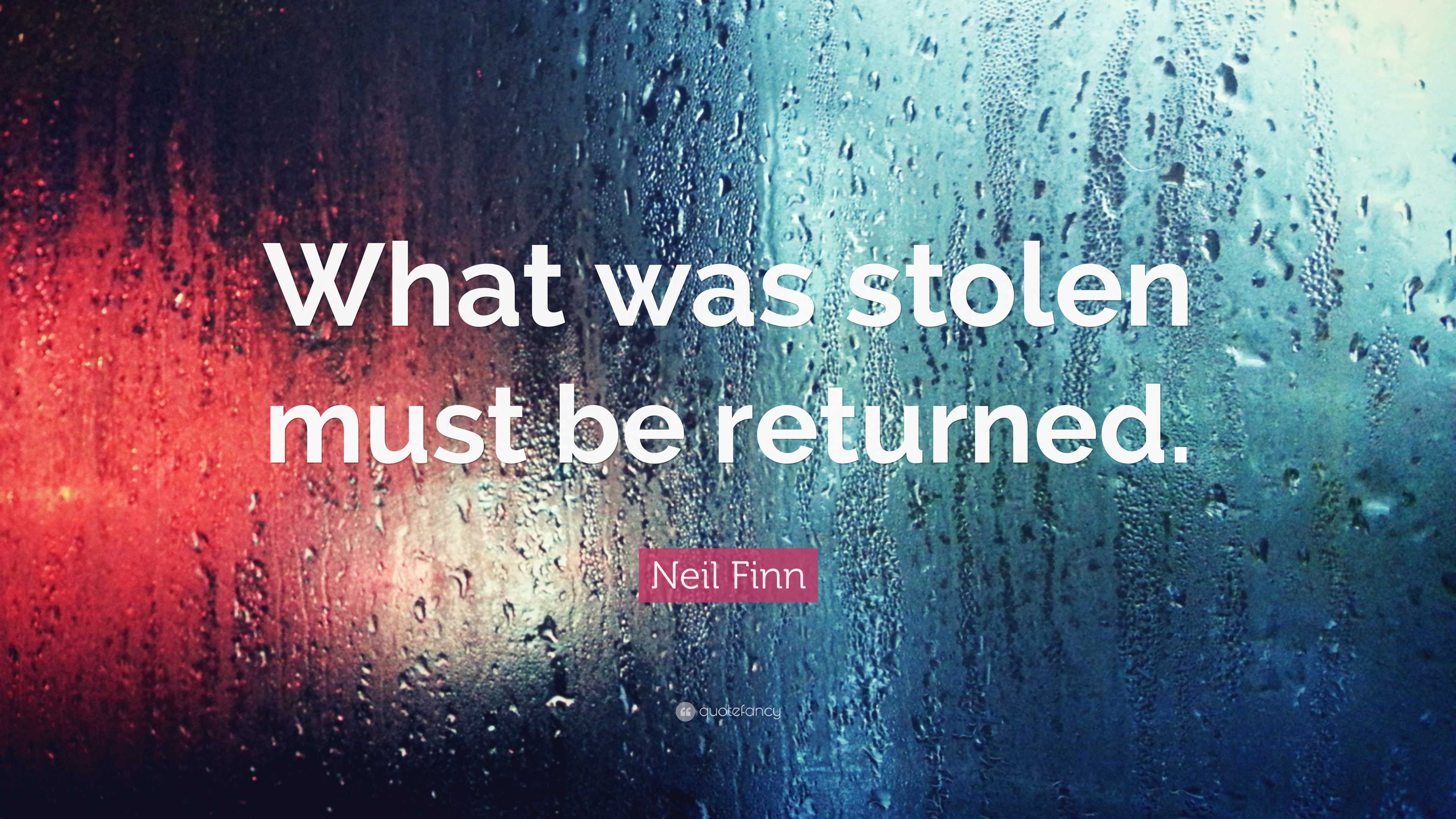 Neil Finn Quote: “What was stolen must be returned.”