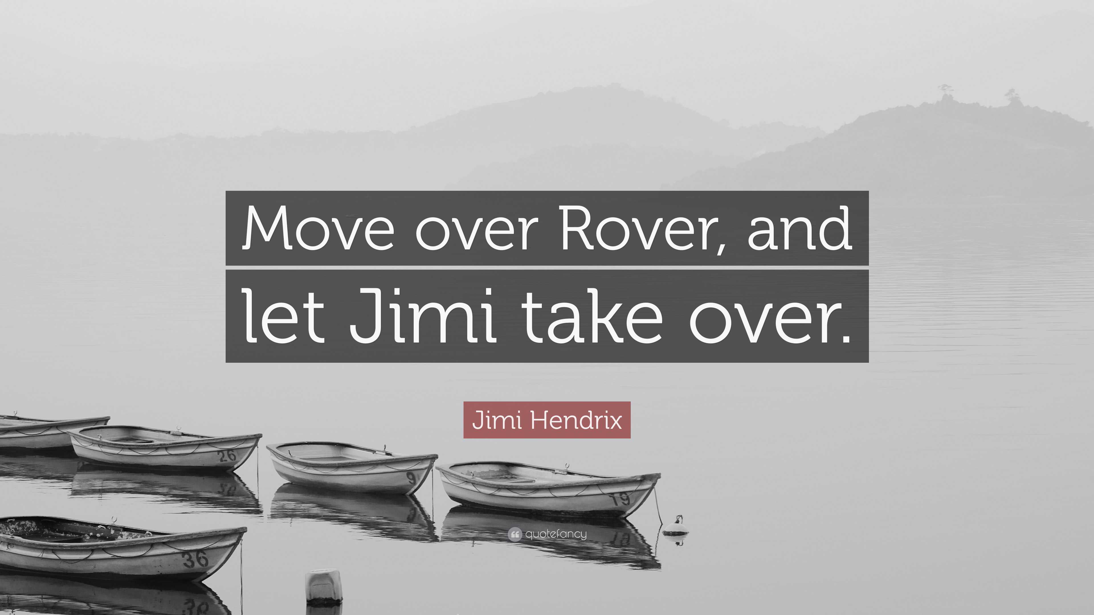 Jimi Hendrix Quote: “Move over Rover, and let Jimi take over.”