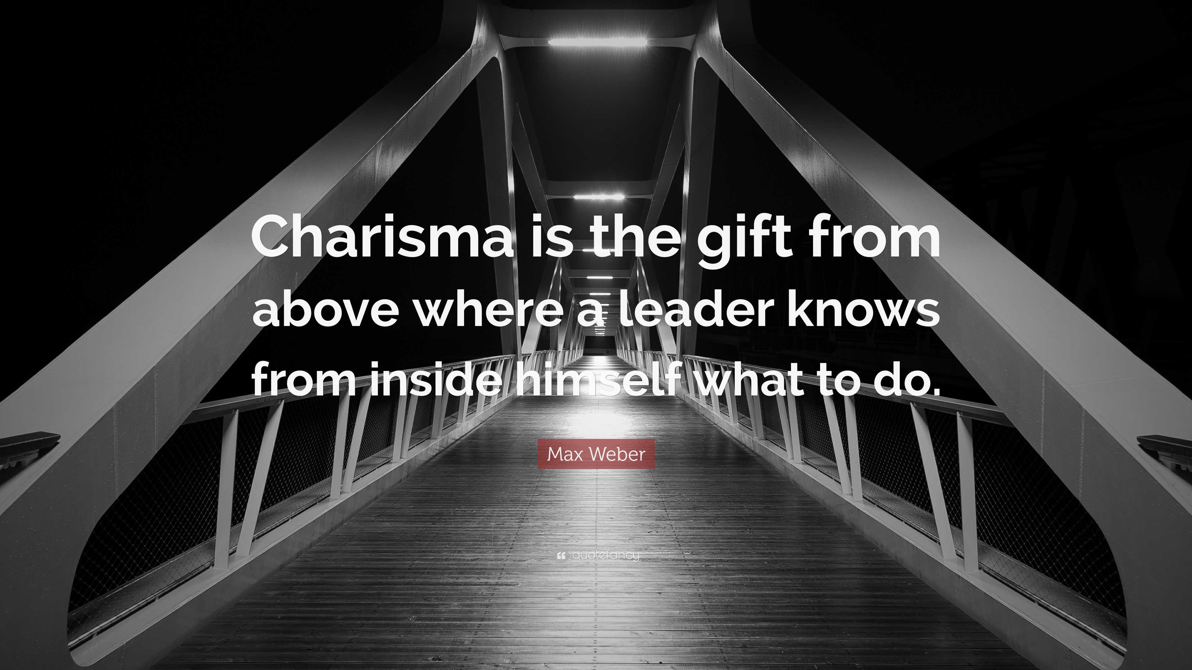 Max Weber Quote: “Charisma is the gift from above where a leader knows ...