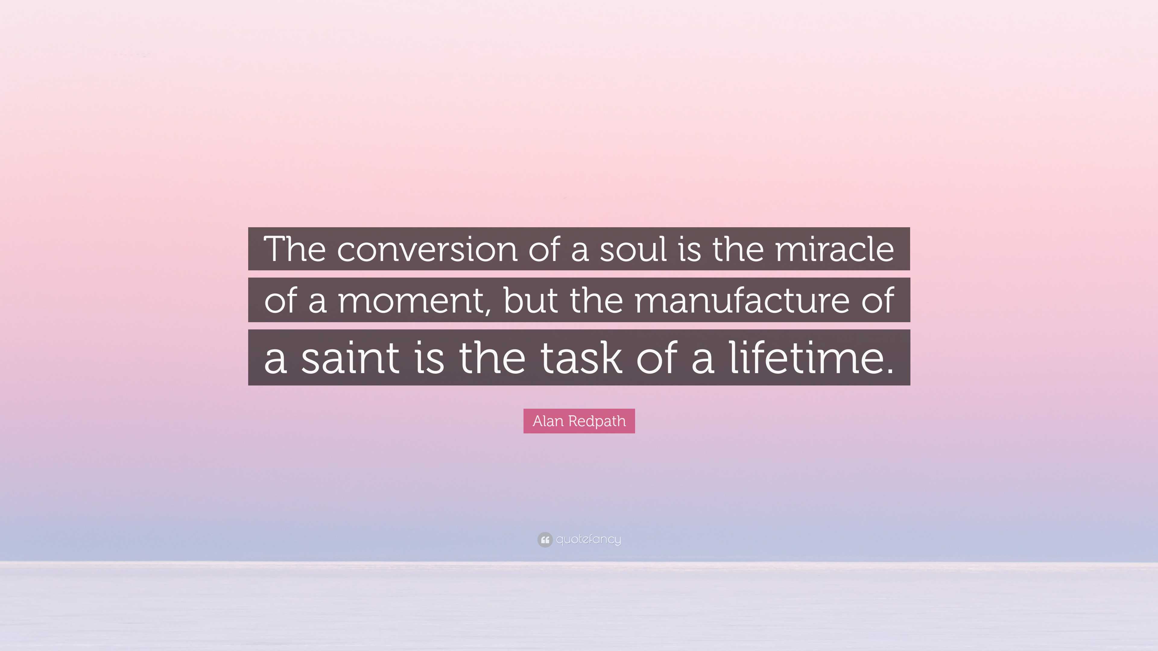 Alan Redpath Quote: “The conversion of a soul is the miracle of a ...