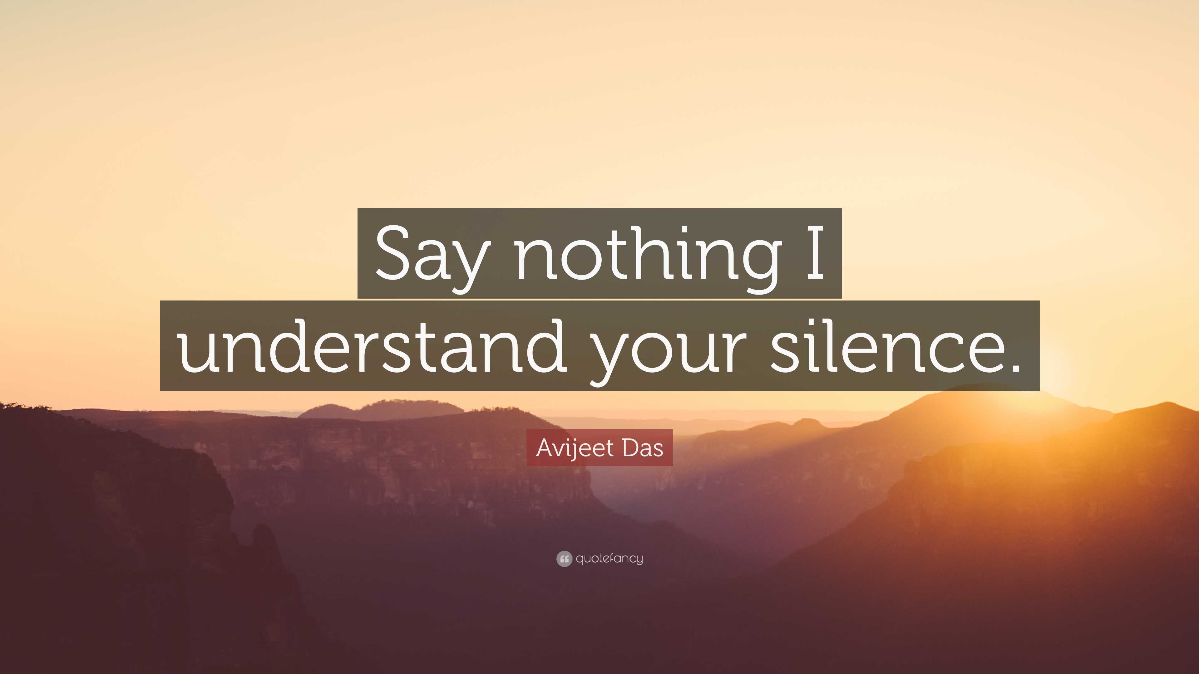 Avijeet Das Quote: “Say nothing I understand your silence.”