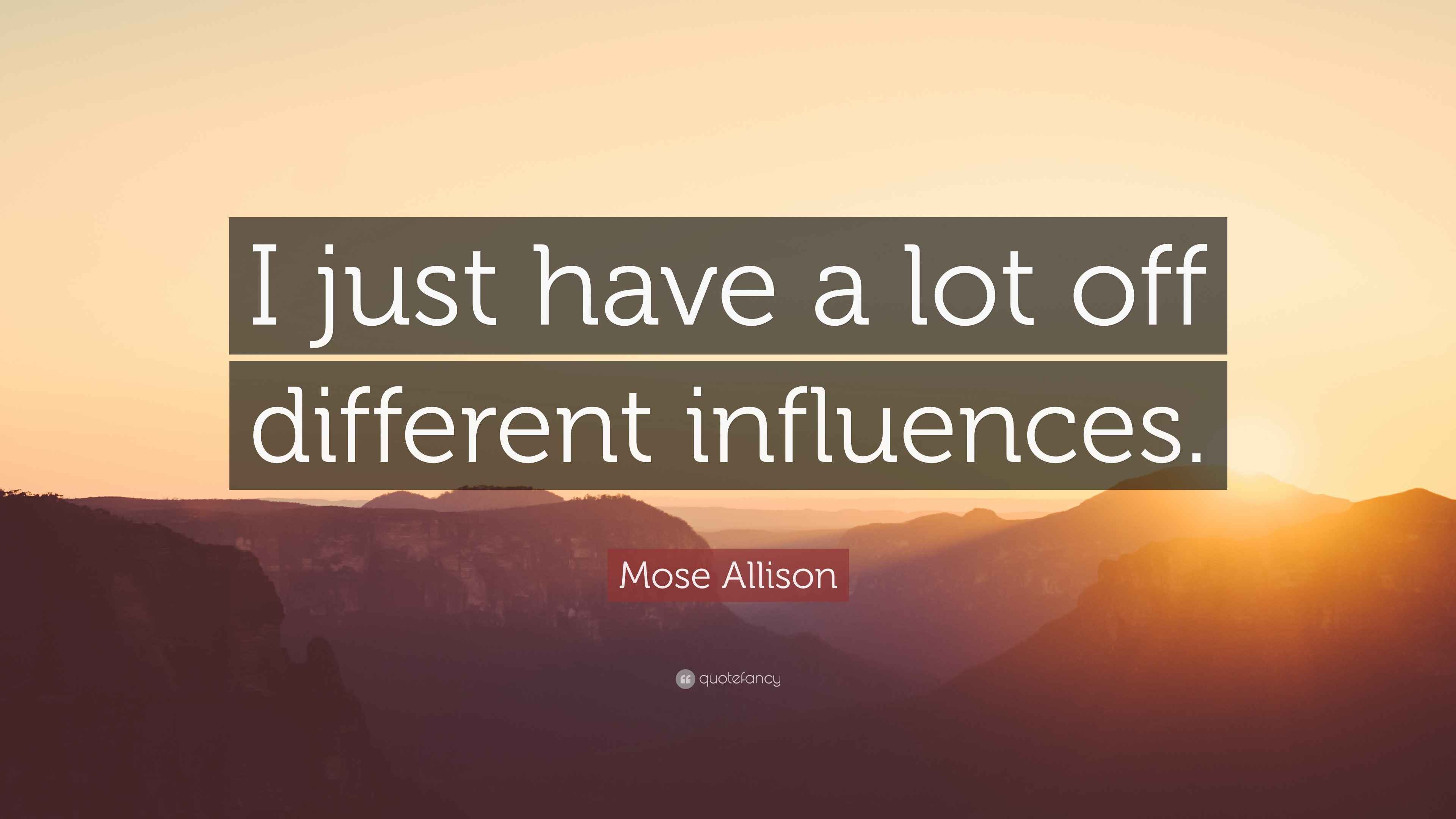 Mose Allison Quote: “I just have a lot off different influences.”
