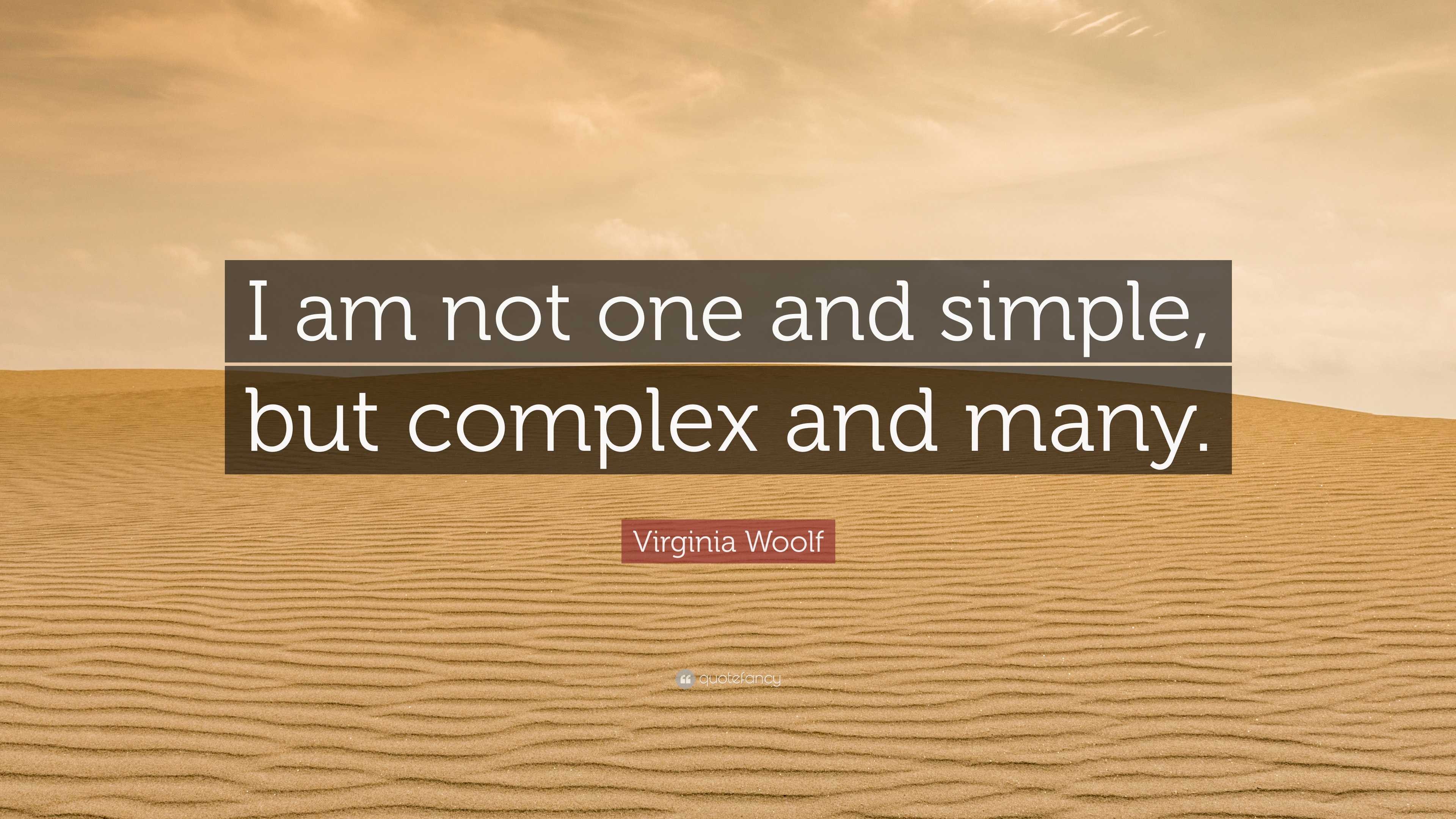 Virginia Woolf Quote: “I am not one and simple, but complex and many.”