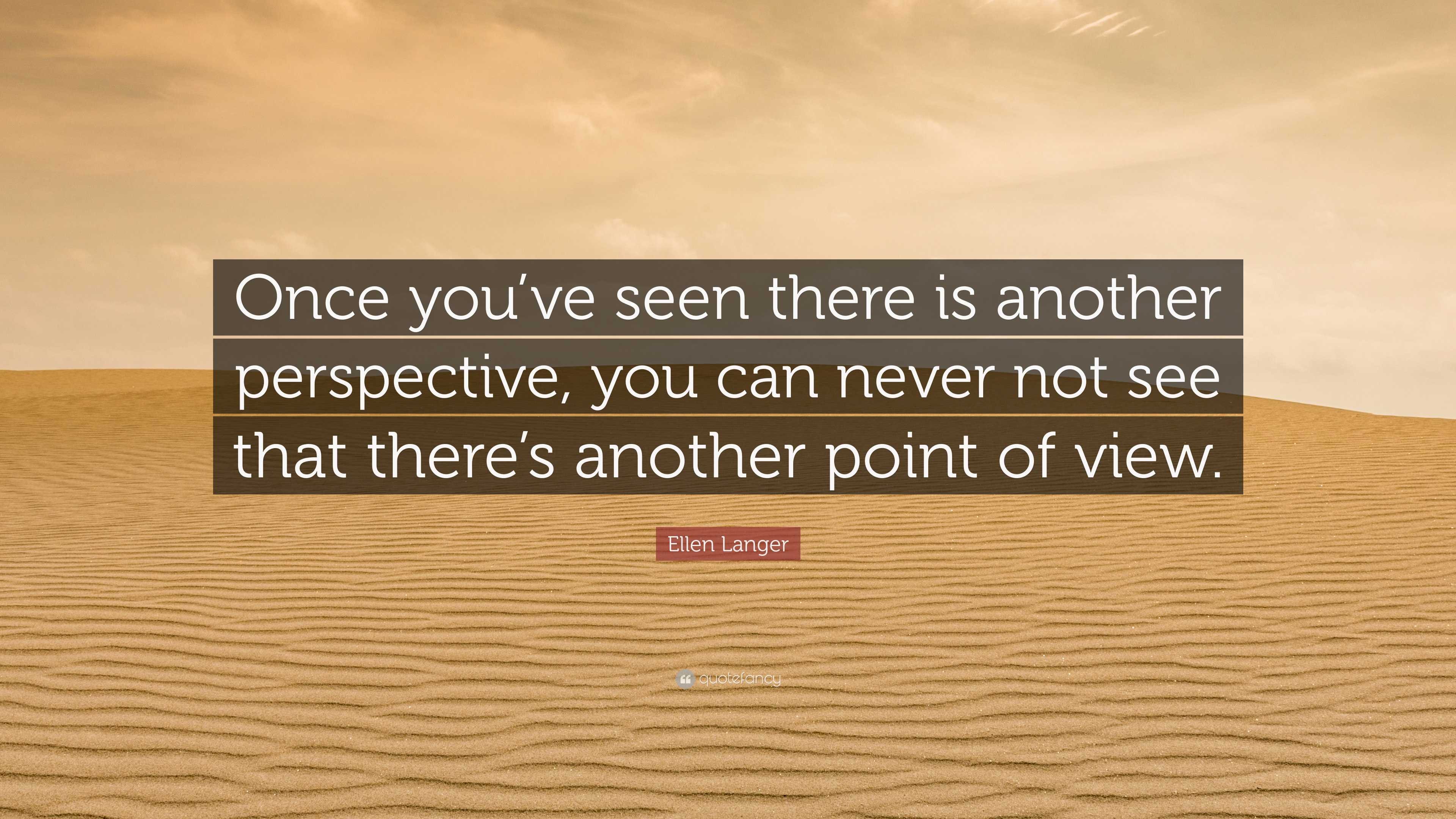 Ellen Langer Quote: “Once you’ve seen there is another perspective, you ...