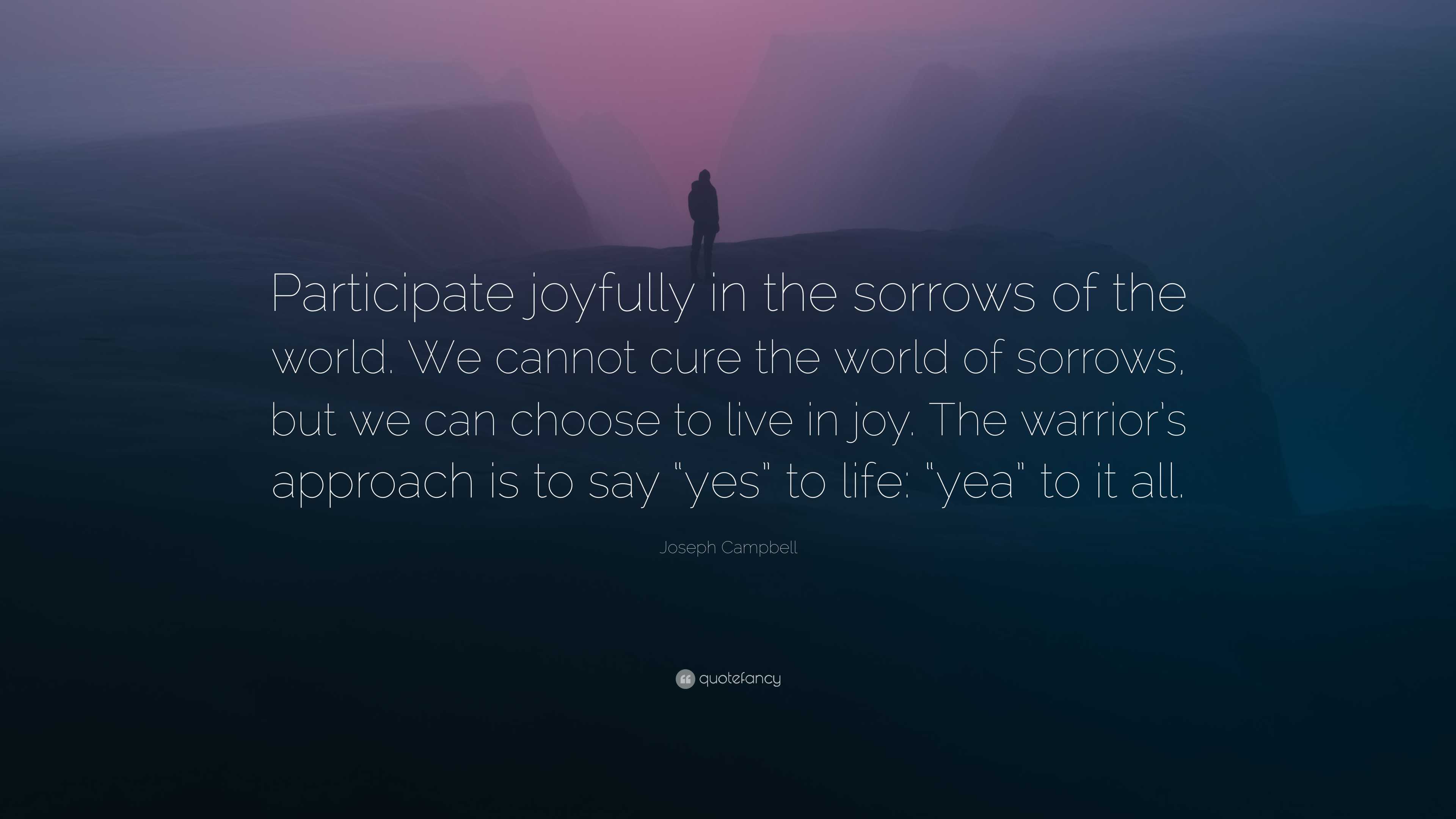 Joseph Campbell Quote: “Participate joyfully in the sorrows of the ...