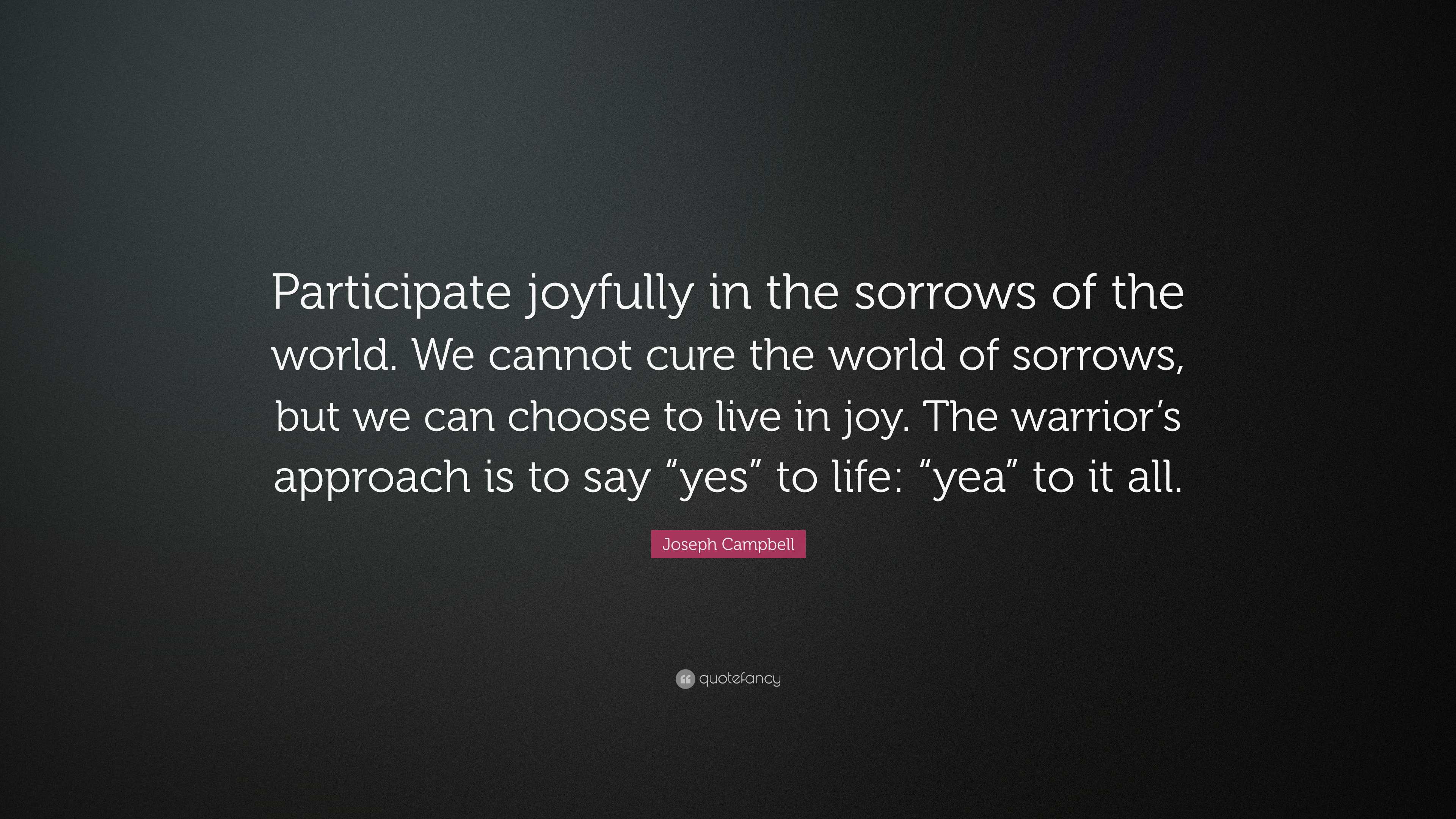 Joseph Campbell Quote: “Participate joyfully in the sorrows of the ...